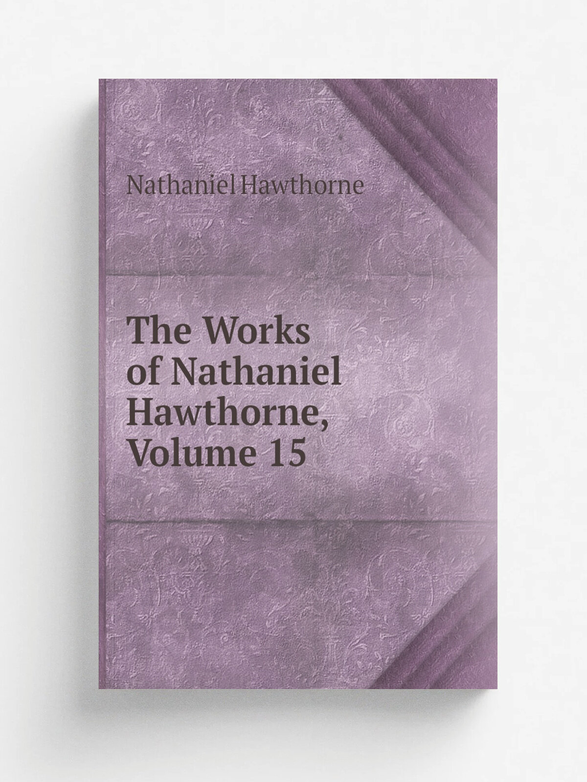 The Works of Nathaniel Hawthorne, Volume 15 | Hawthorne Nathaniel | Репринт