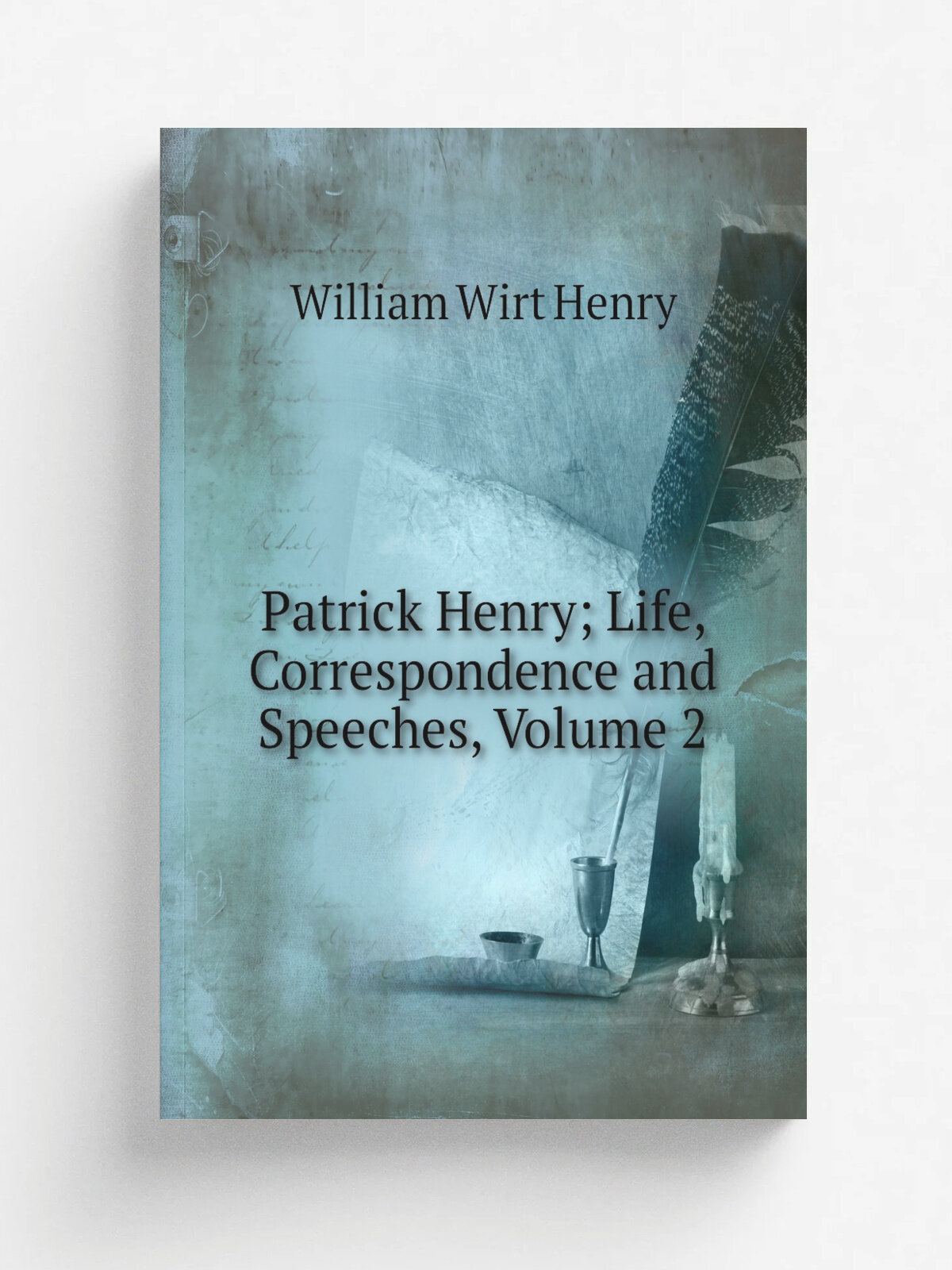 Patrick Henry; Life, Correspondence and Speeches, Volume 2 | William Wirt Henry | Репринт