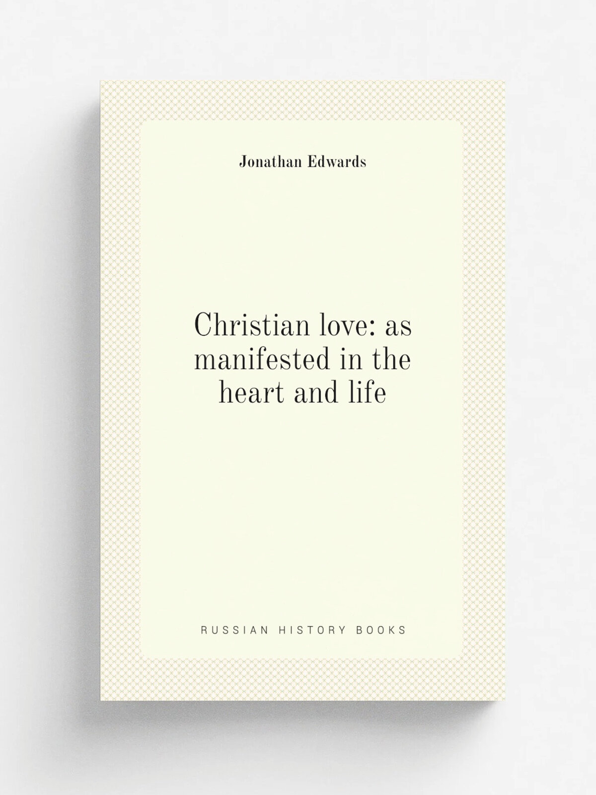Christian love: as manifested in the heart and life | Jonathan Edwards | Репринт