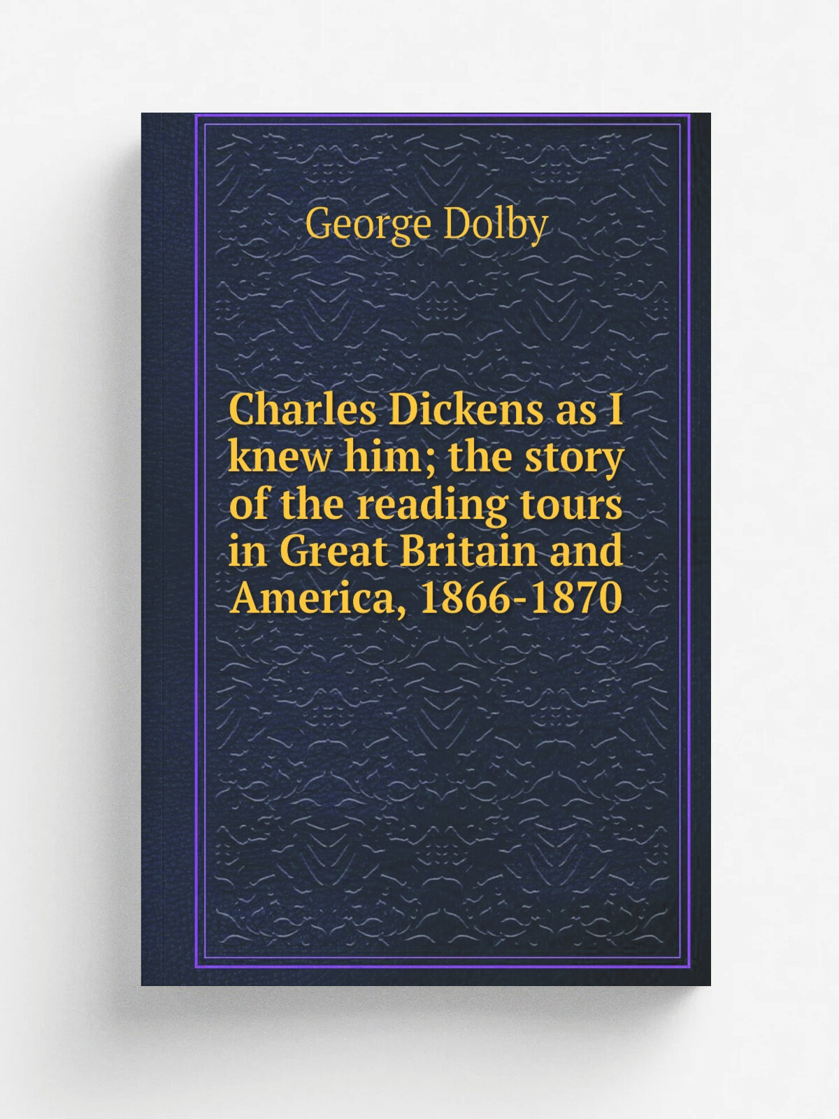 Charles Dickens as I knew him; the story of the reading tours in Great Britain and America, 1866-1870 | George Dolby | Репринт