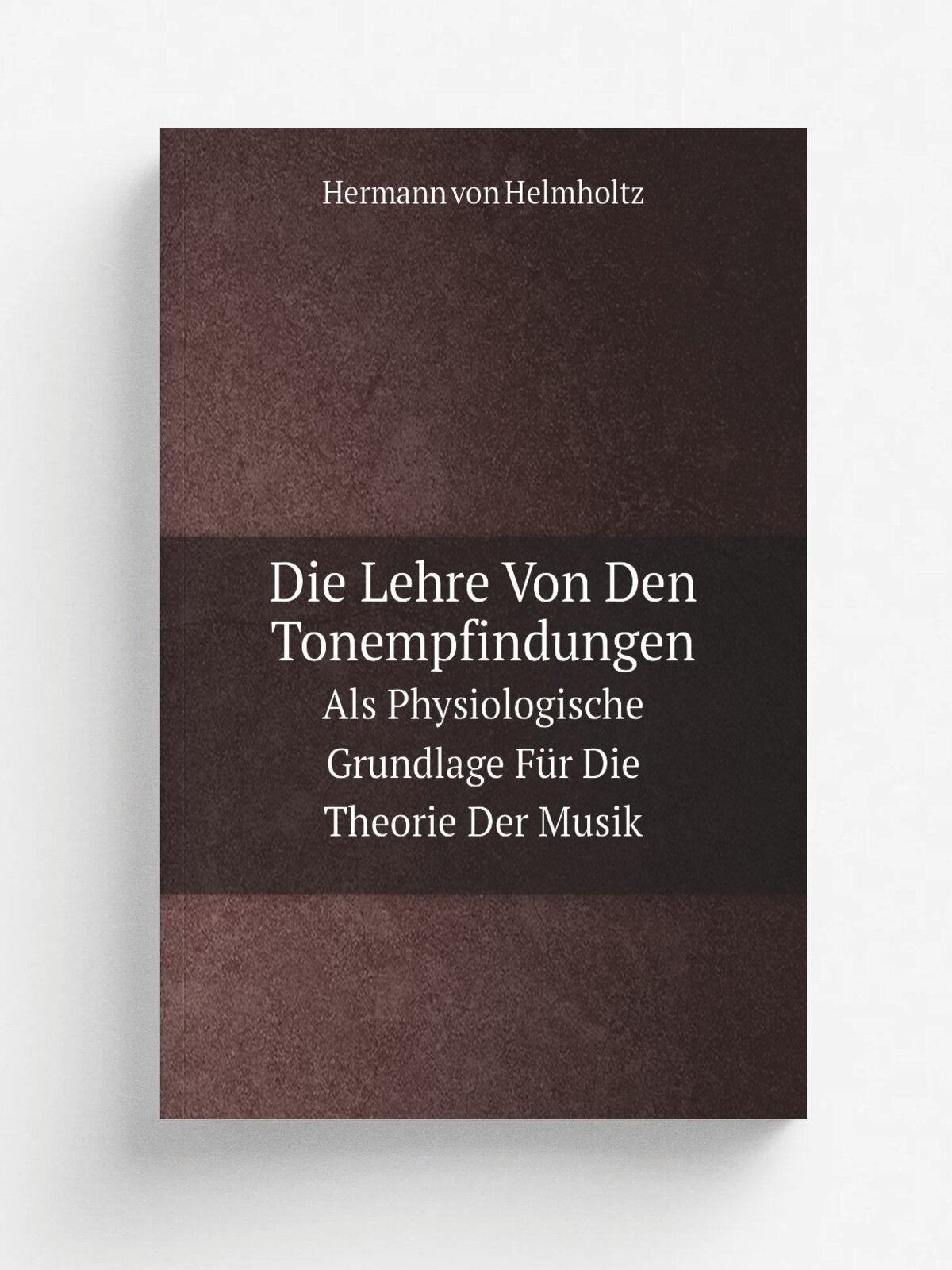 Die Lehre Von Den Tonempfindungen. Als Physiologische Grundlage F.r Die Theorie Der Musik