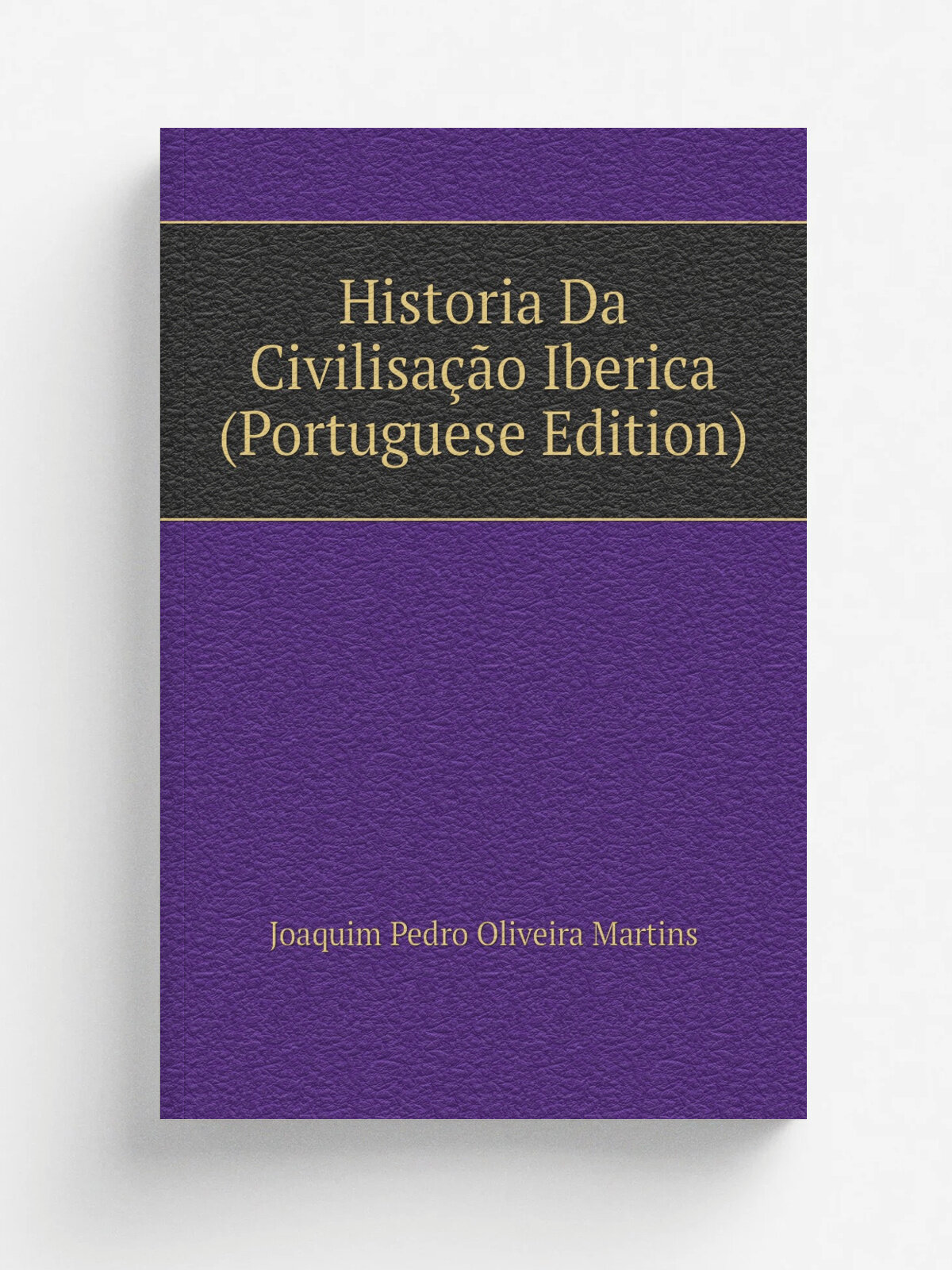 Historia Da Civilisa. o Iberica (Portuguese Edition) | Joaquim Pedro Oliveira Martins | Репринт