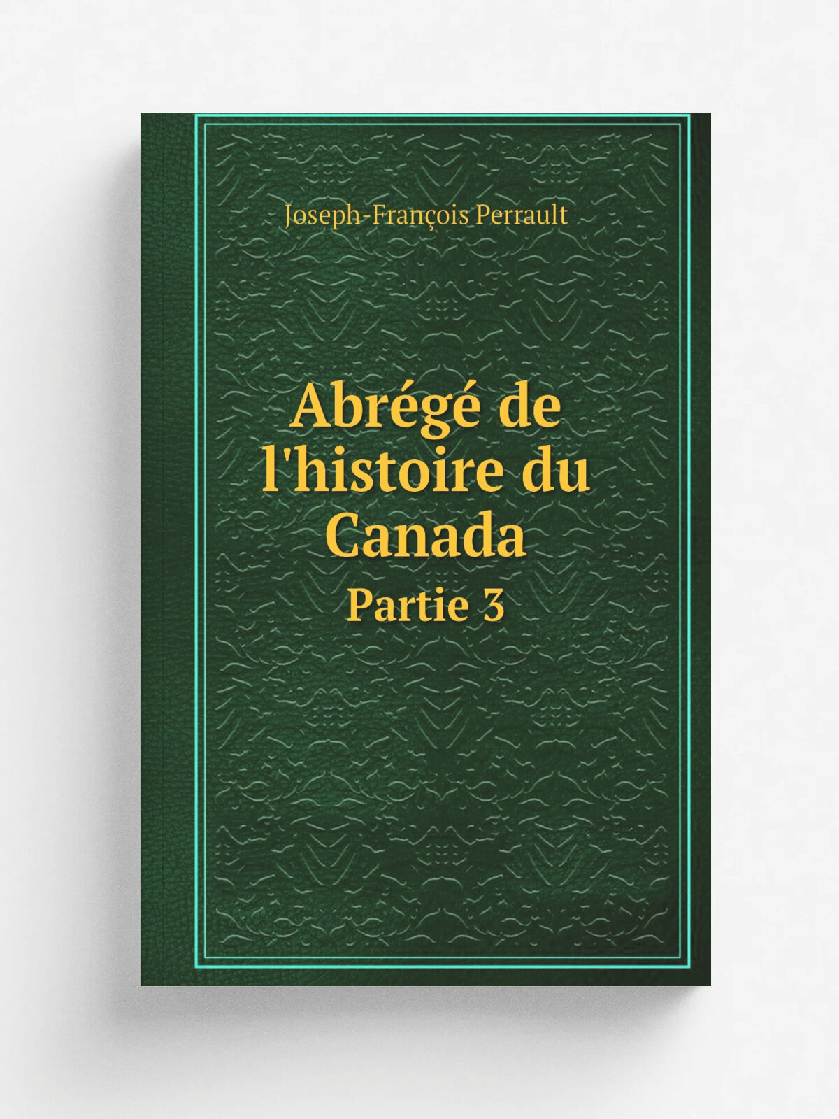 Abr.g. de l'histoire du Canada. Partie 3 | Joseph-Fran. ois Perrault | 1833 | Qu.bec : P. & W. Ruthuen | Репринт
