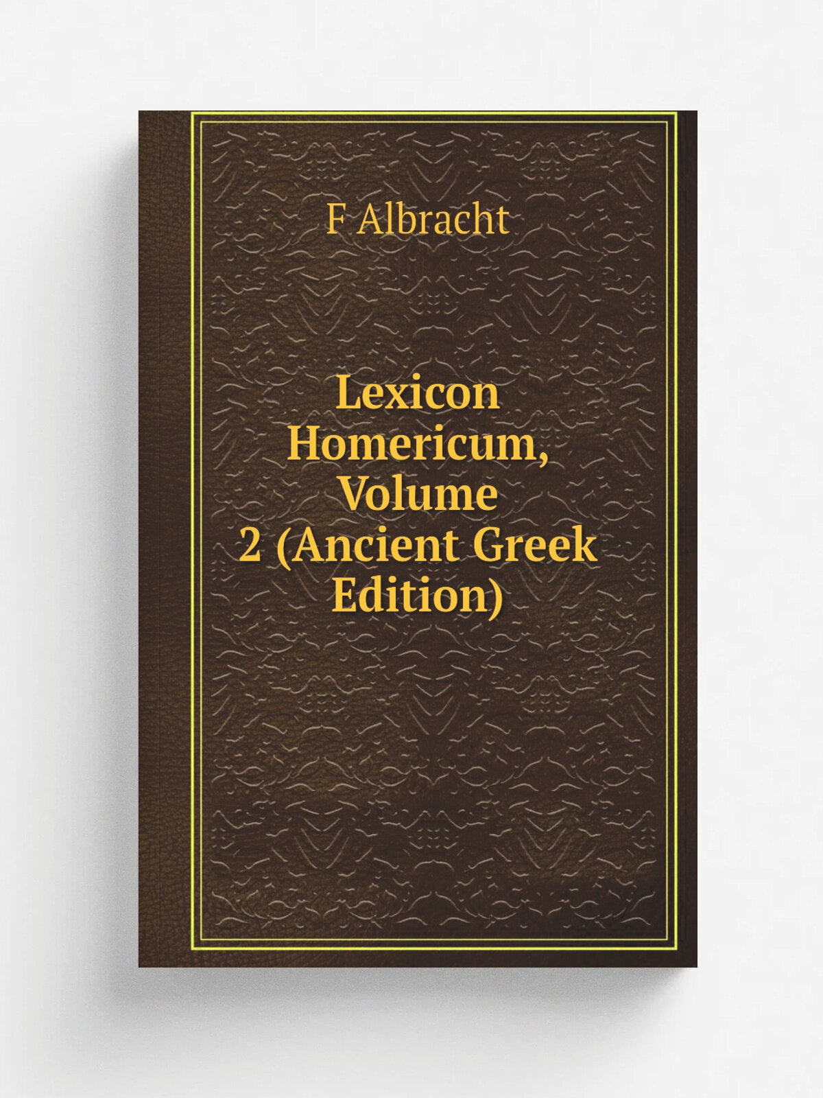 Lexicon Homericum, Volume 2 (Ancient Greek Edition) | F Albracht | Репринт