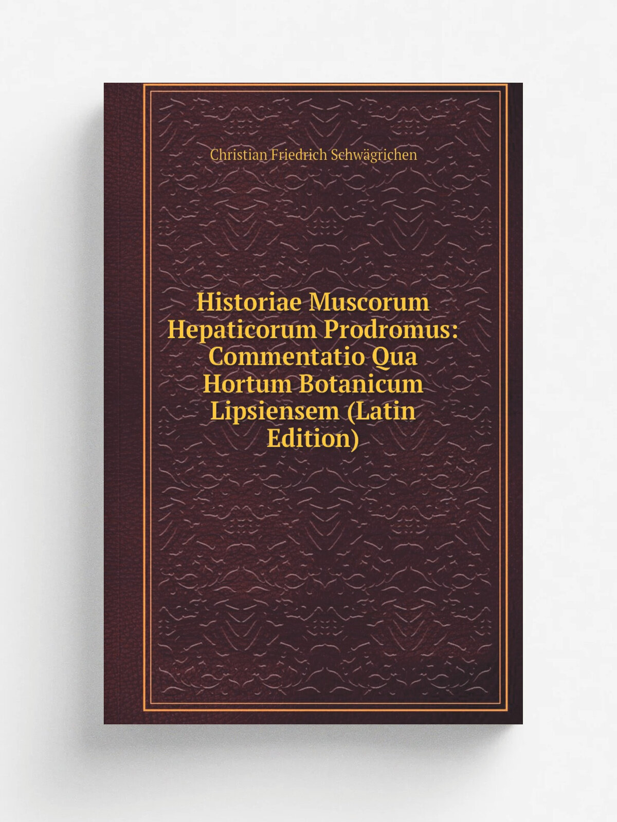 Historiae Muscorum Hepaticorum Prodromus: Commentatio Qua Hortum Botanicum Lipsiensem (Latin Edition) | Christian Friedrich Schw.grichen | Репринт