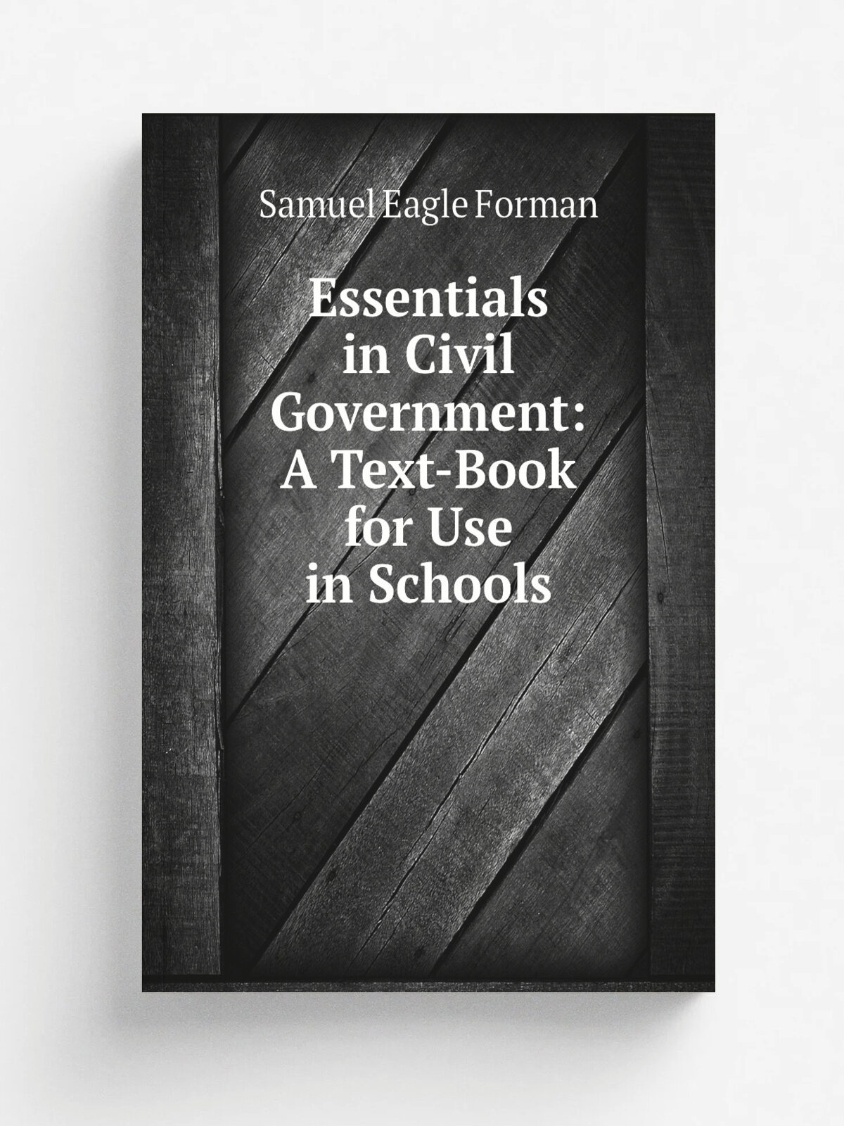 Essentials in Civil Government: A Text-Book for Use in Schools