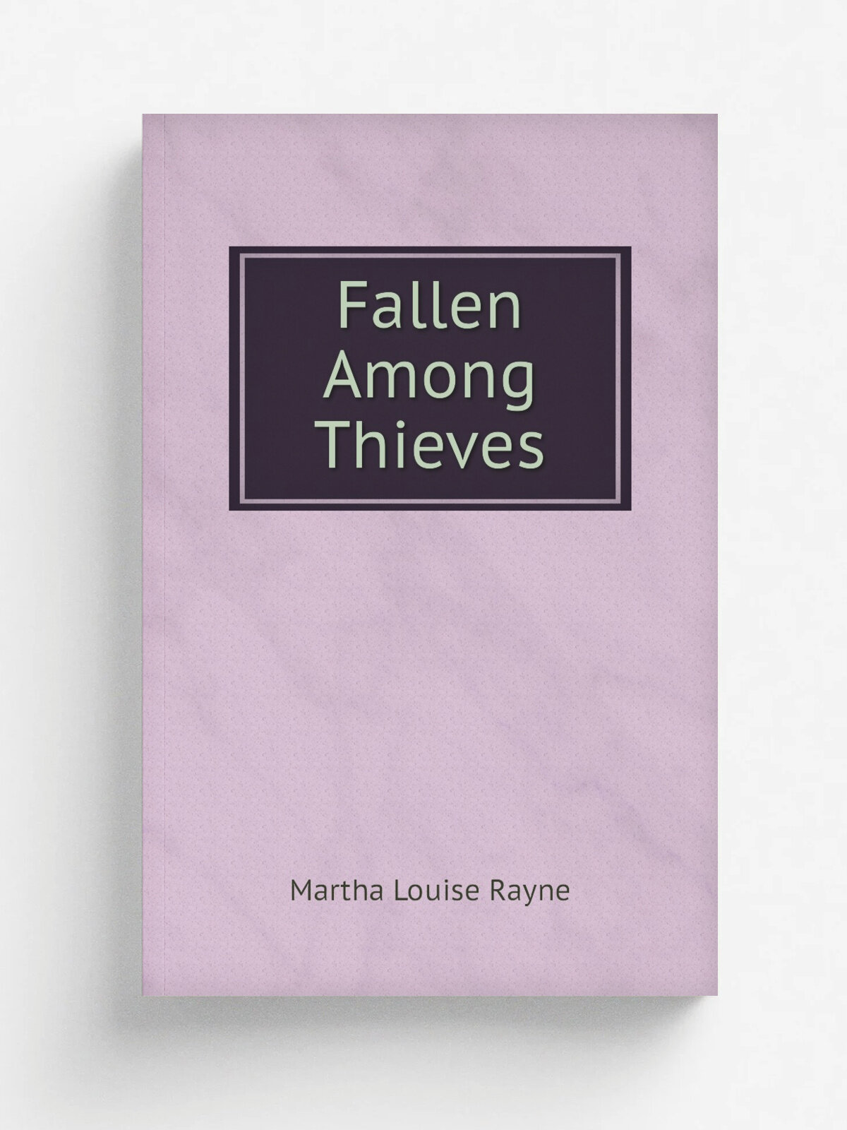 Fallen Among Thieves | Martha Louise Rayne | 1879 | G. W. Carleton & Co ; . etc, etc. | Репринт
