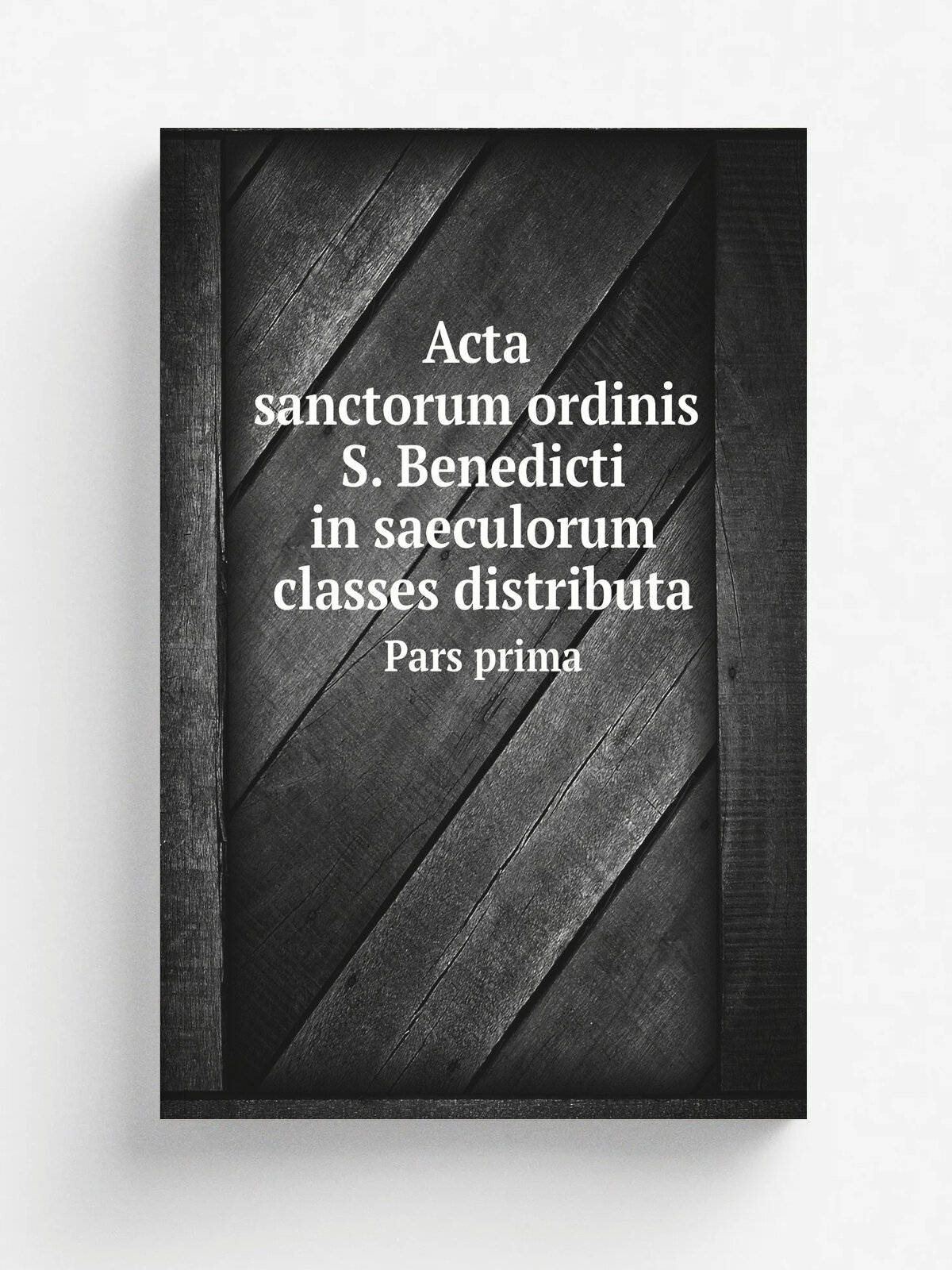 Acta sanctorum ordinis S. Benedicti in saeculorum classes distributa. Pars prima