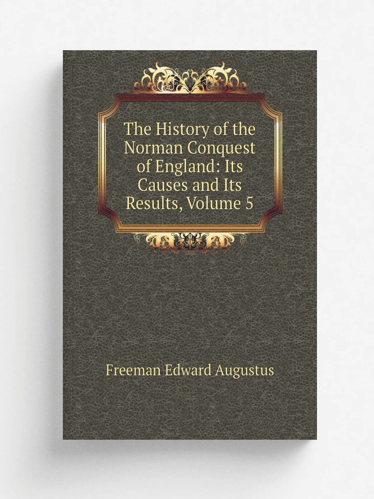 The History of the Norman Conquest of England: Its Causes and Its Results, Volume 5