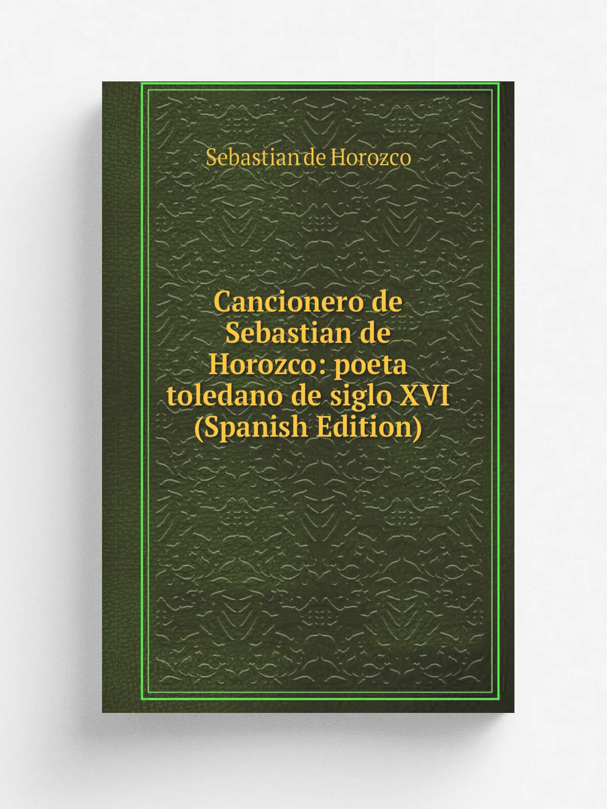 Cancionero de Sebastian de Horozco: poeta toledano de siglo XVI (Spanish Edition)