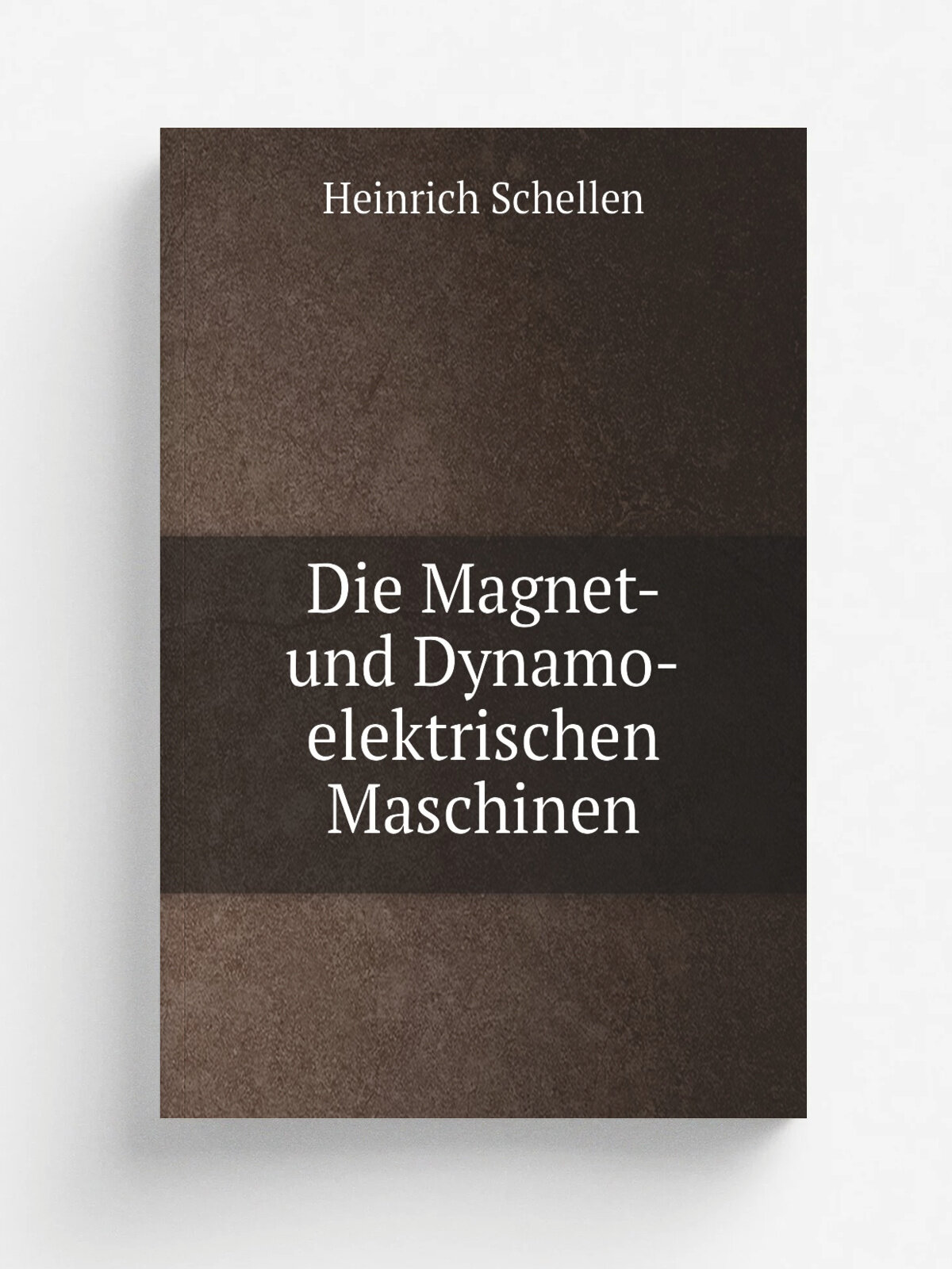 Die Magnet- und Dynamo-elektrischen Maschinen | Heinrich Schellen | 1882 | DuMont-Schauberg | Репринт