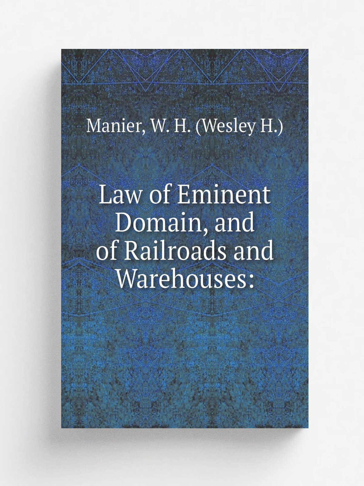 Law of Eminent Domain, and of Railroads and Warehouses: | Manier, W. H. (Wesley H.) | Репринт