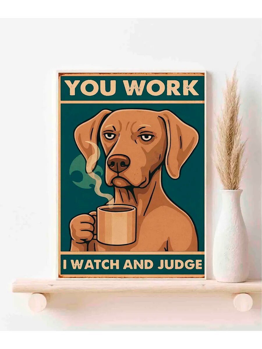 Собака породы веймаранер, You Work I Watch And Judge, Плака