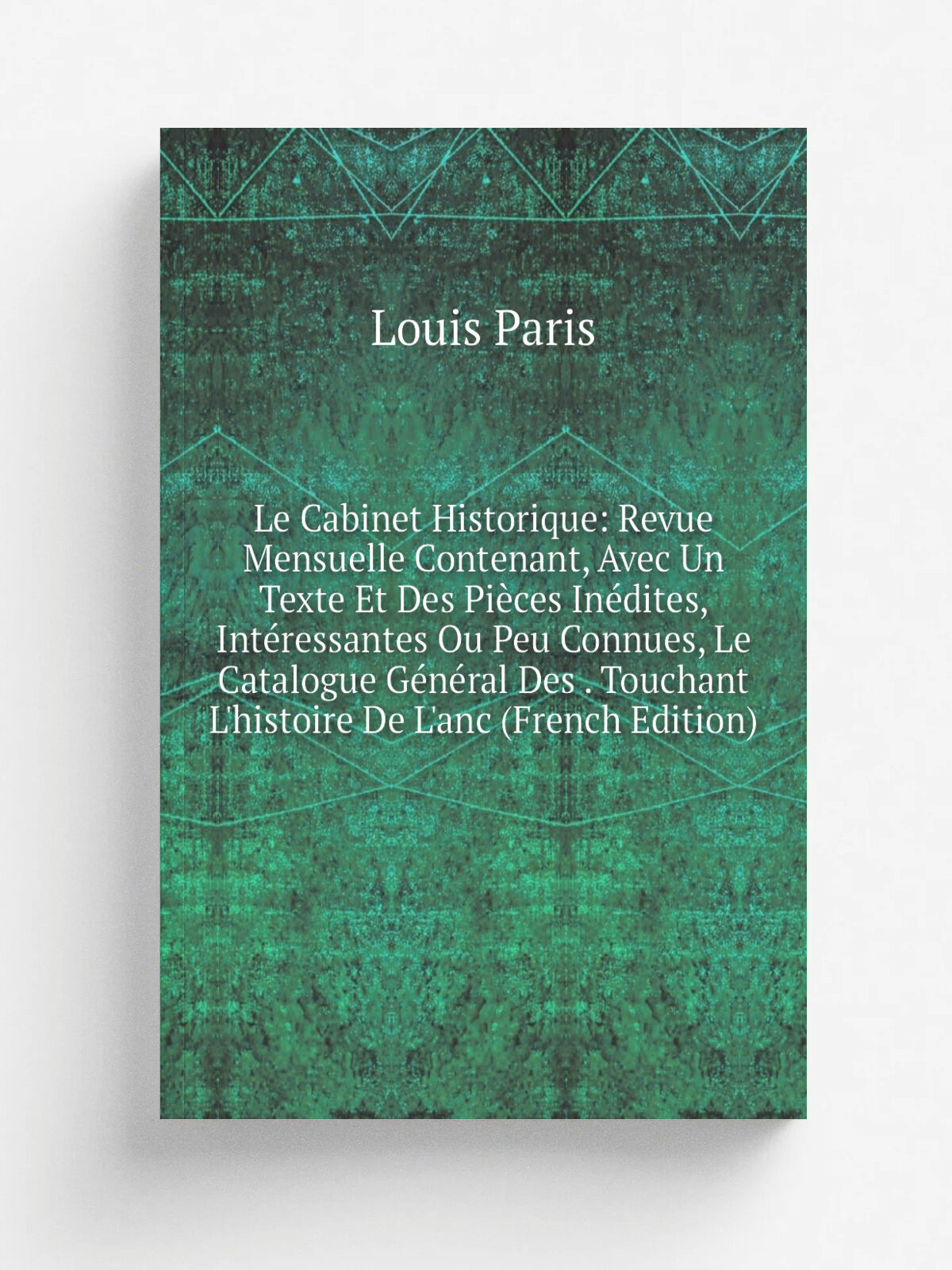 Le Cabinet Historique: Revue Mensuelle Contenant, Avec Un Texte Et Des Pi.ces In.dites, Int.ressantes Ou Peu Connues, Le Catalogue G.n.ral Des . Touc…