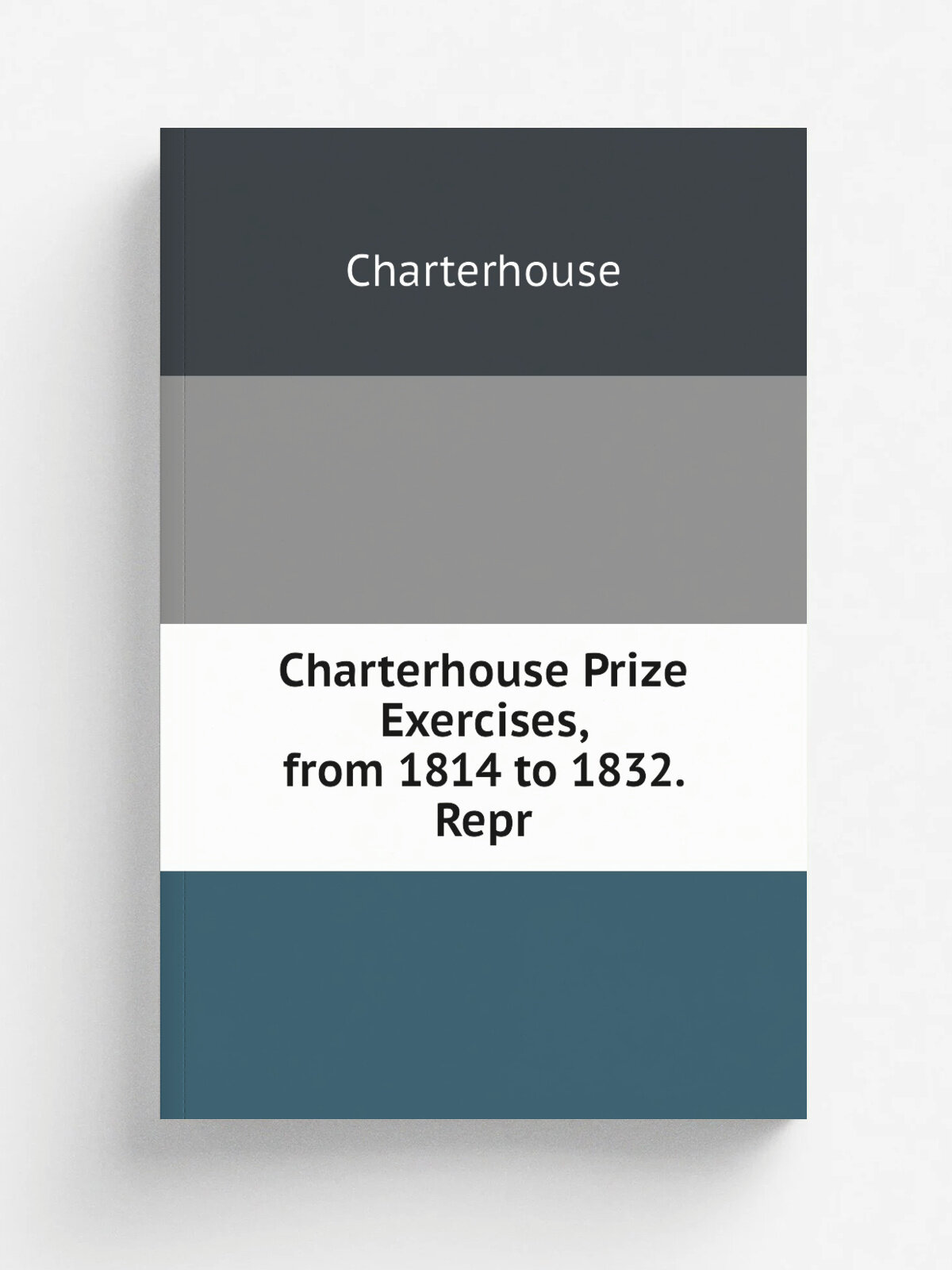 Charterhouse Prize Exercises, from 1814 to 1832. Repr