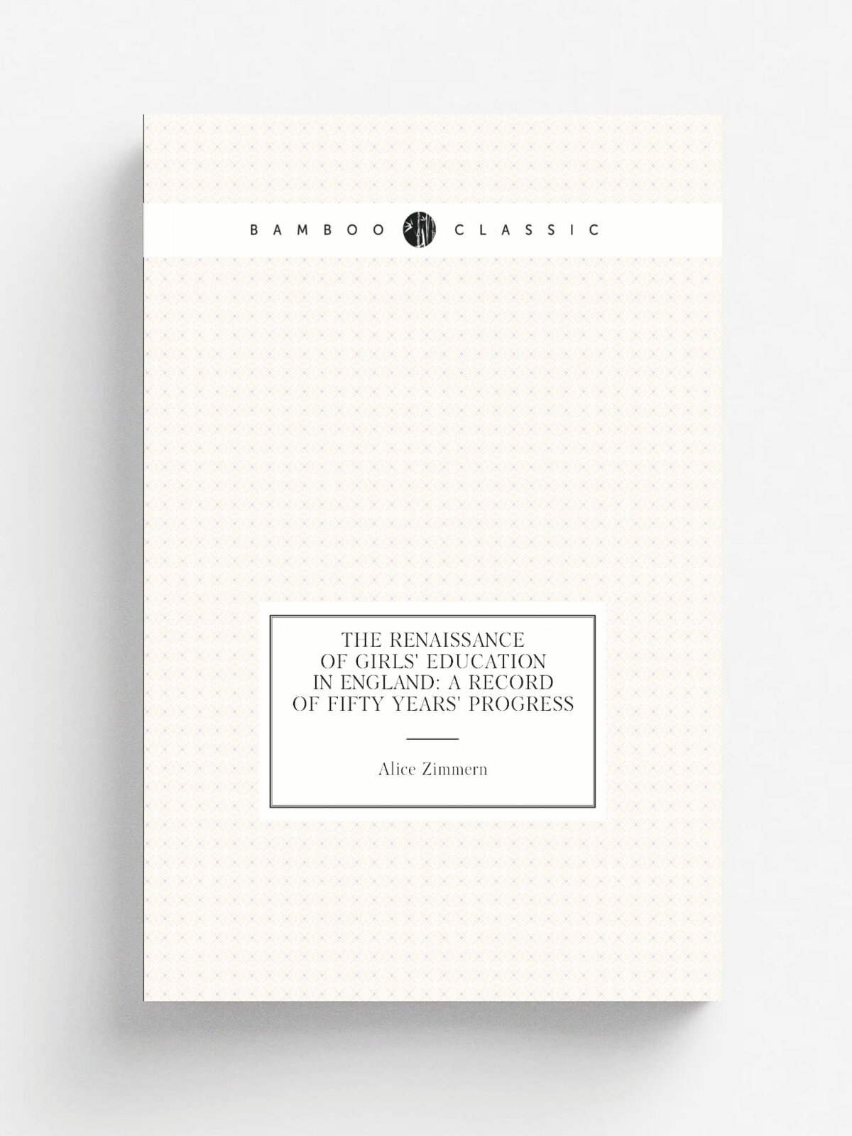 The renaissance of girls' education in England: a record of fifty years' progress