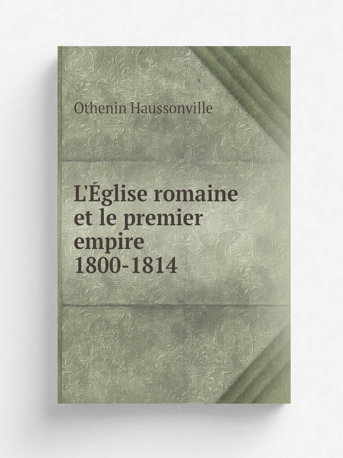 L'. glise romaine et le premier empire 1800-1814 | Othenin Haussonville | 1870 | Michel L.vy fr.res | Репринт