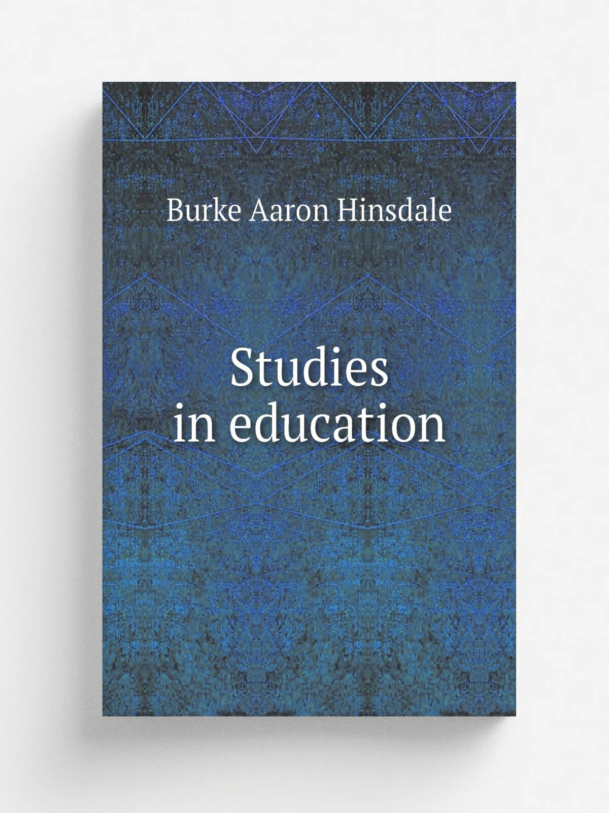 Studies in education | B. A. Hinsdale | 1896 | Chicago, New York, Werner school book company | Репринт