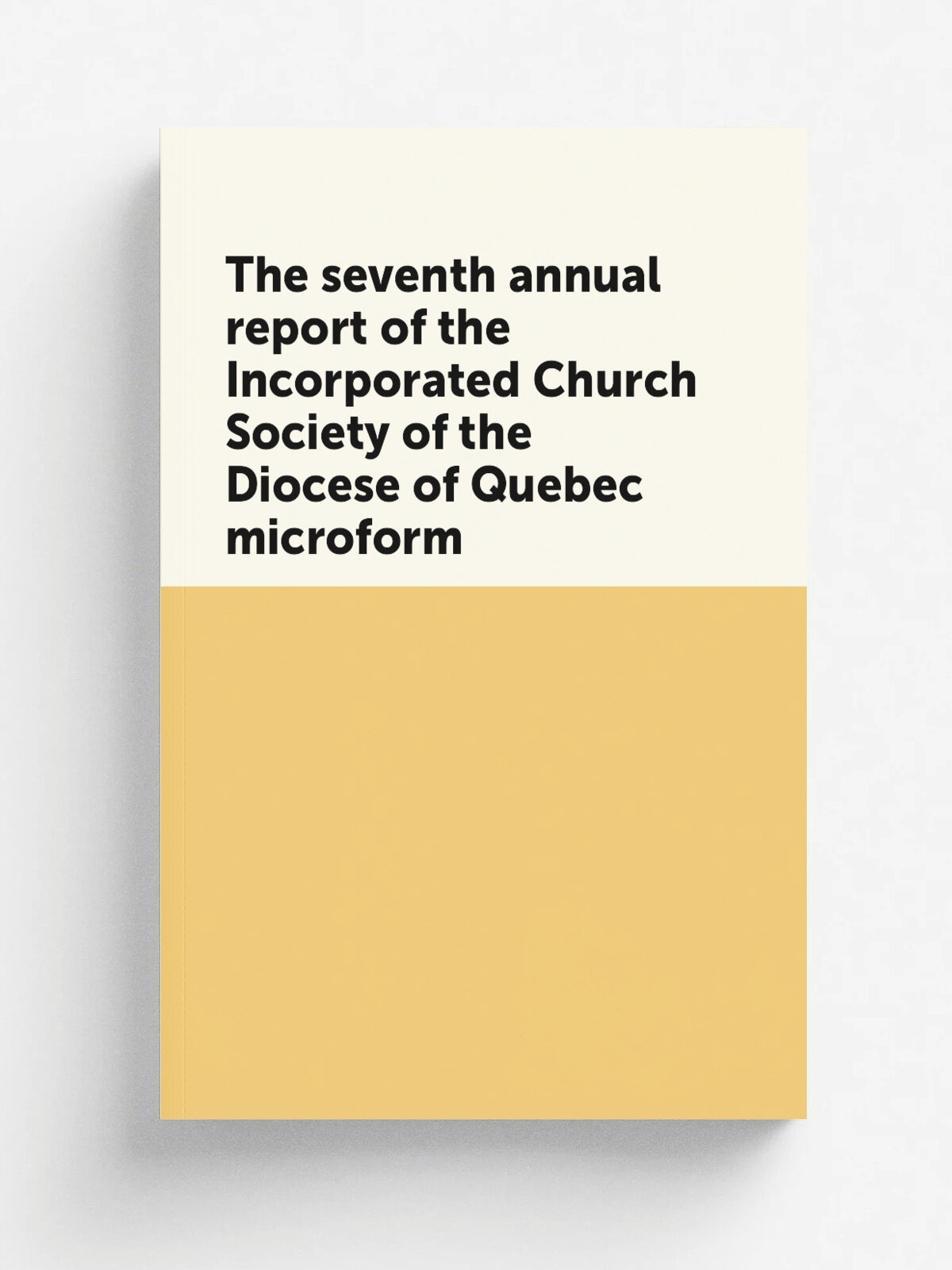 The seventh annual report of the Incorporated Church Society of the Diocese of Quebec microform | 1849 | . Quebec? : s.n. | Репринт