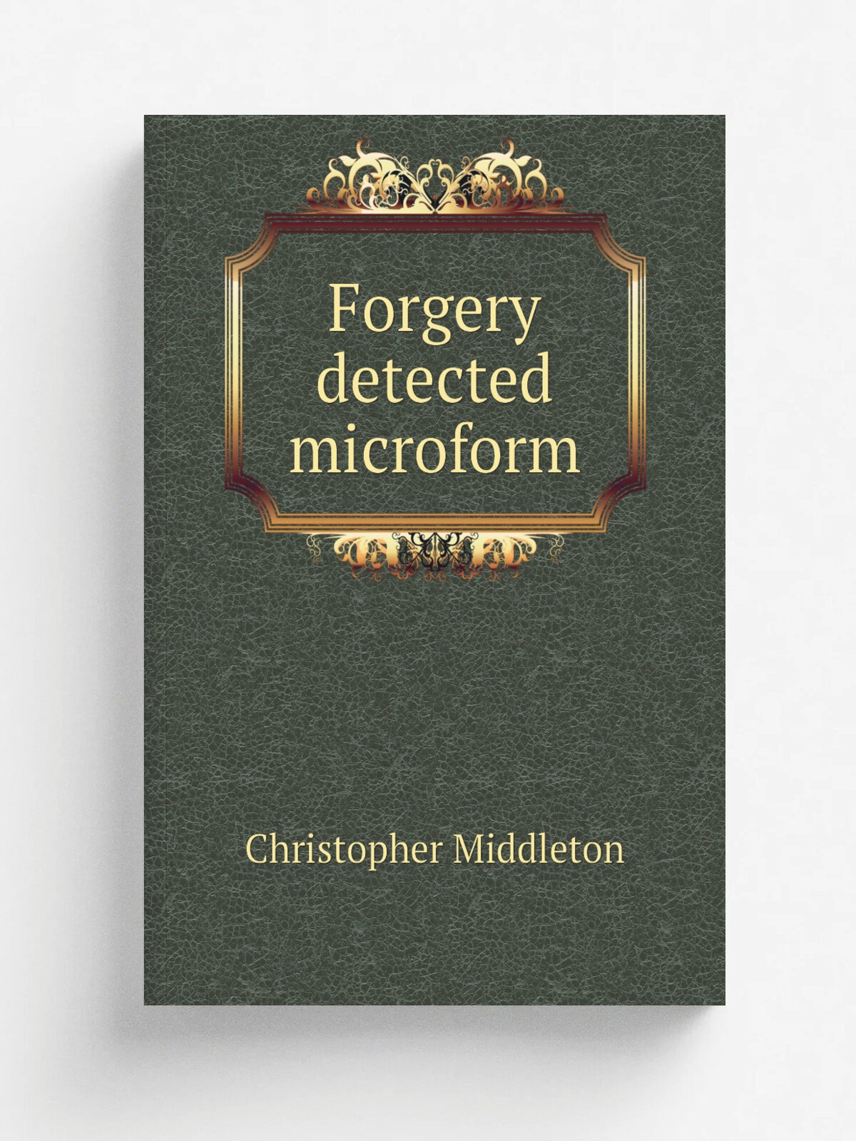 Forgery detected microform | Christopher Middleton | 1745 | London : Printed for M. Cooper . and G. Brett . | Репринт