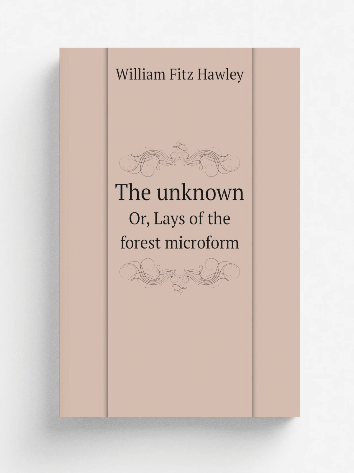 The unknown. Or, Lays of the forest microform | William Fitz Hawley | 1831 | Montreal : J.A. Hoisington | Репринт