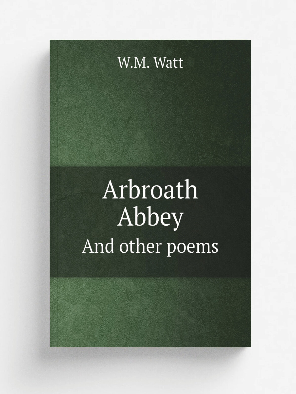Arbroath Abbey. And other poems | W.M. Watt | 1919 | London, E. MacDonald | Репринт