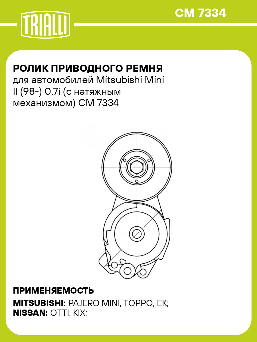 Ролик приводного ремня для автомобилей Mitsubishi Mini II (98 ) 0.7i (с натяжным механизмом) TRIALLI CM 7334