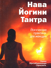 Нава Йогини Тантра. Йогические практики для женщин Свами Сатьянанда Сарасвати, Муктананда Свами