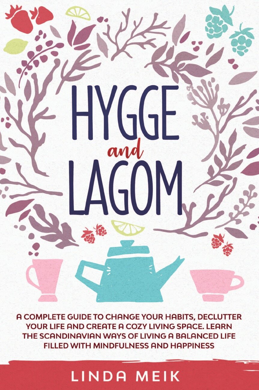 Hygge and Lagom. A Complete Guide to Change Your Habits, Declutter Your Life and Create a Cozy Living Space. Learn the Scandinavian Ways of Living a …