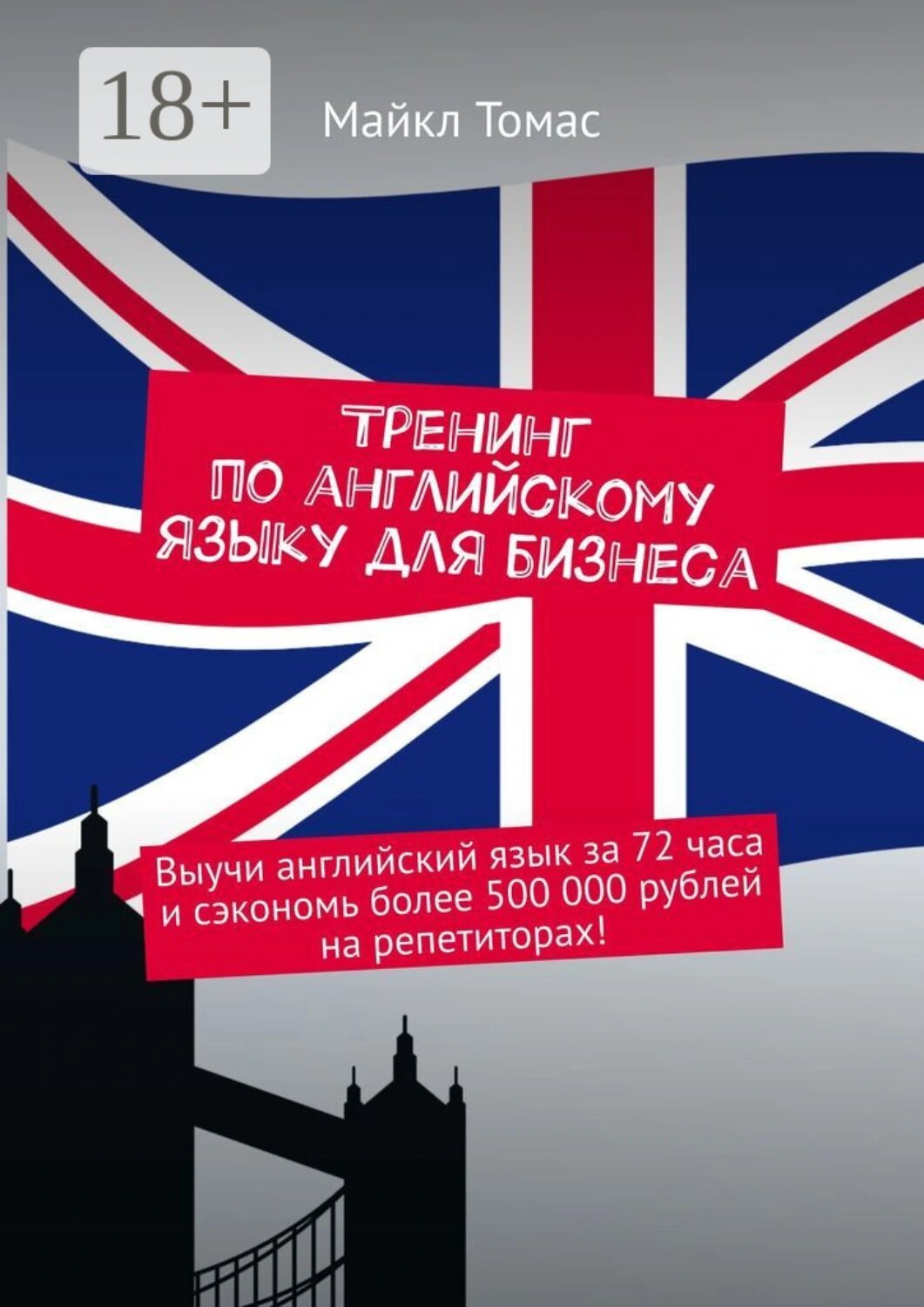 Тренинг по английскому языку для бизнеса. Выучи английский язык за 72 часа и сэкономь более 500 000 рублей на репетиторах! [Цифровая книга]