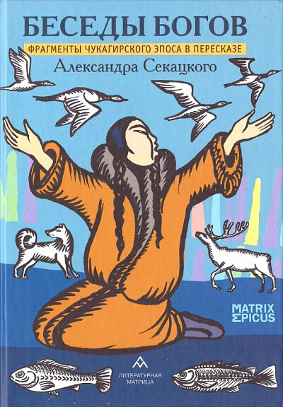 Беседы богов. Фрагменты чукагирского эпоса в пересказе Александра Секацкого