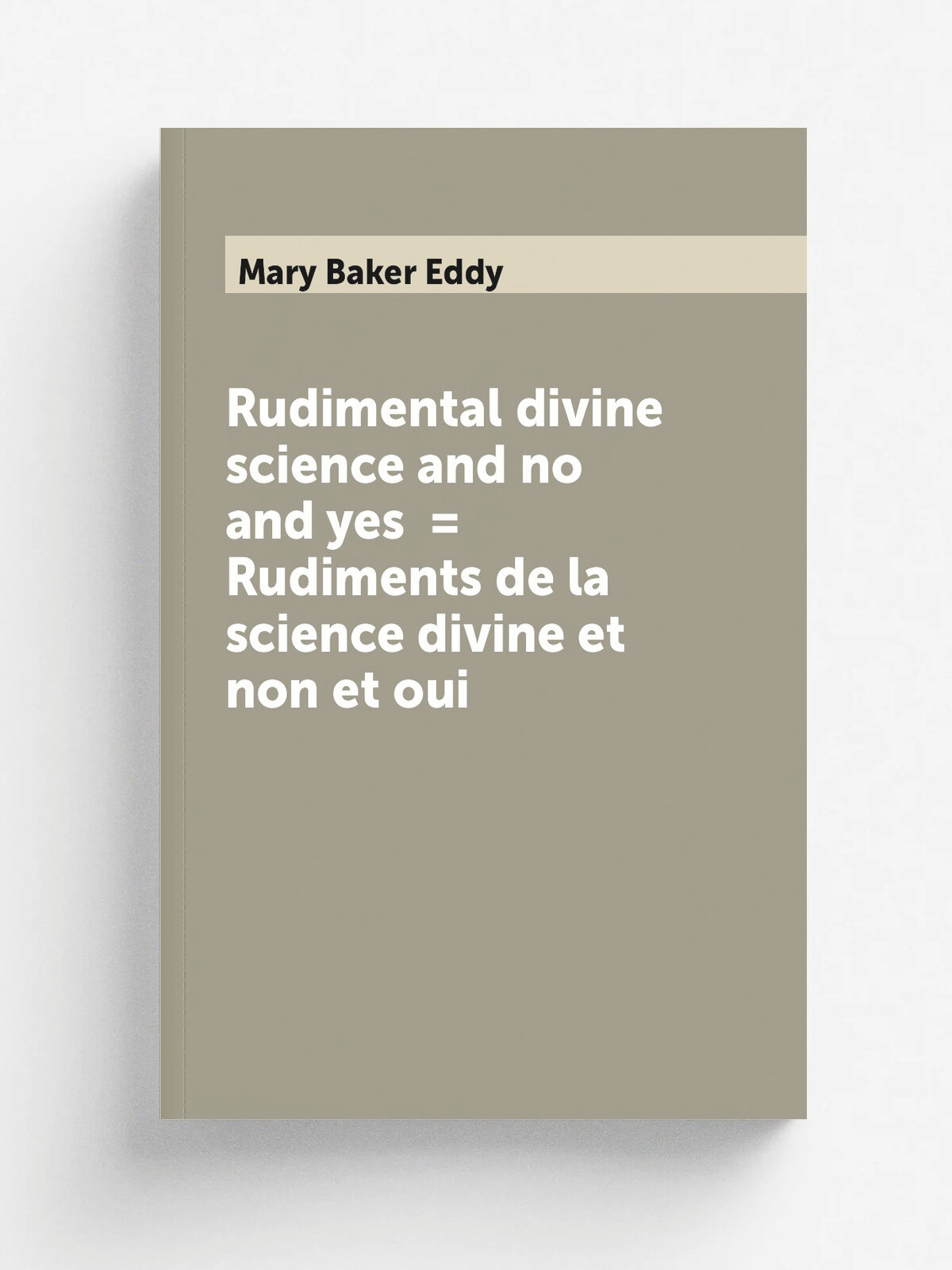 Rudimental divine science and no and yes . Rudiments de la science divine et non et oui