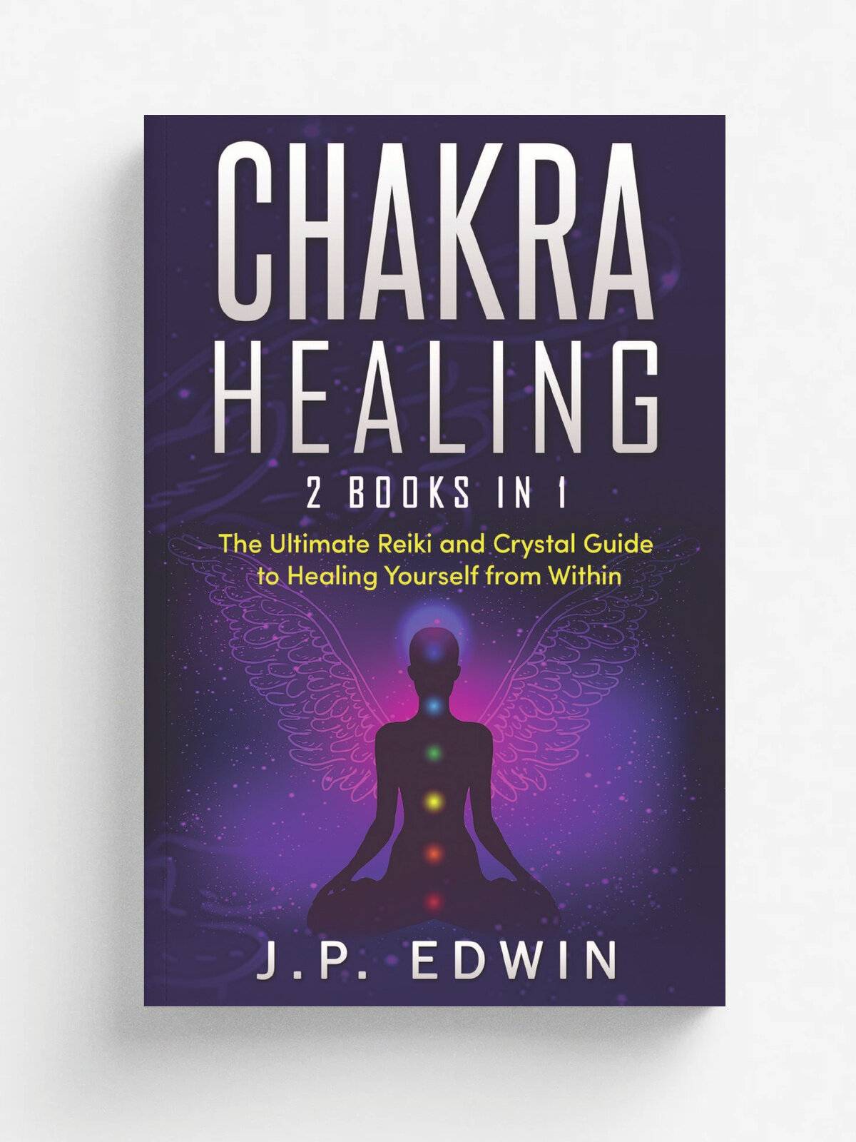 Chakra Healing. 2 Books in 1 - The Ultimate Reiki and Crystal Guide to Healing Yourself from Within