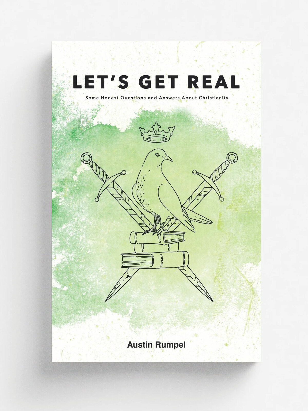 Let's Get Real. Some Honest Questions and Answers About Christianity