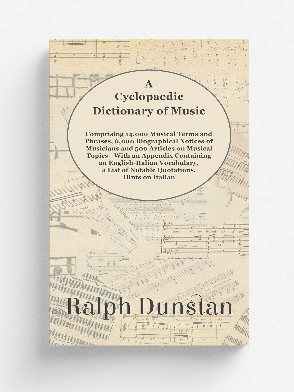 A Cyclopaedic Dictionary of Music - Comprising 14,000 Musical Terms and Phrases, 6,000 Biographical Notices of Musicians and 500 Articles on Musical …