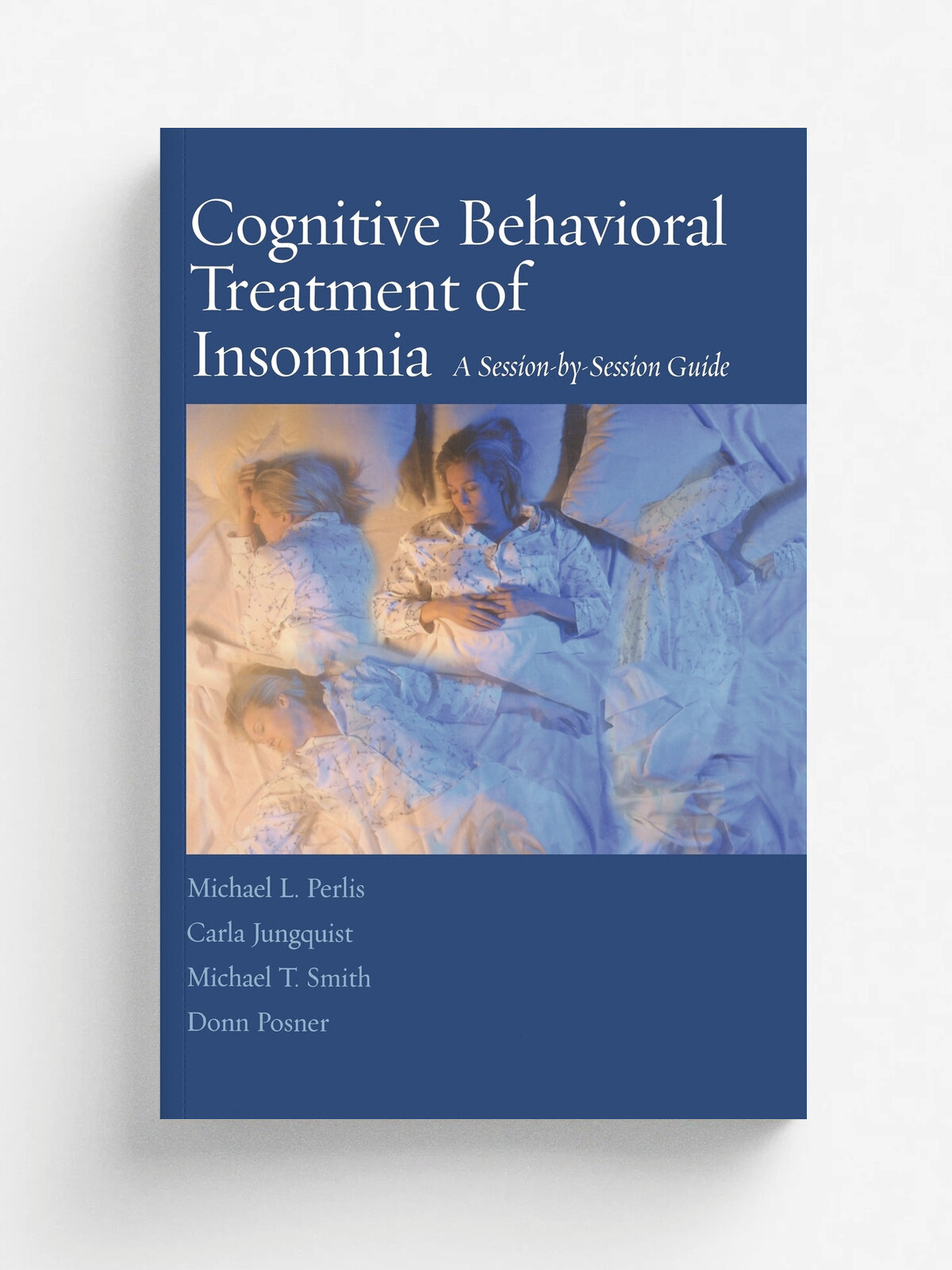 Cognitive Behavioral Treatment of Insomnia. A Session-by-Session Guide