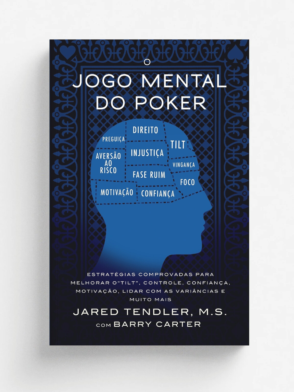 O Jogo Mental do Poker. Estrat.gias comprovadas para melhorar o controle de 'tilt', confian.a, motiva. o, e como lidar com as vari.ncias e muito mais