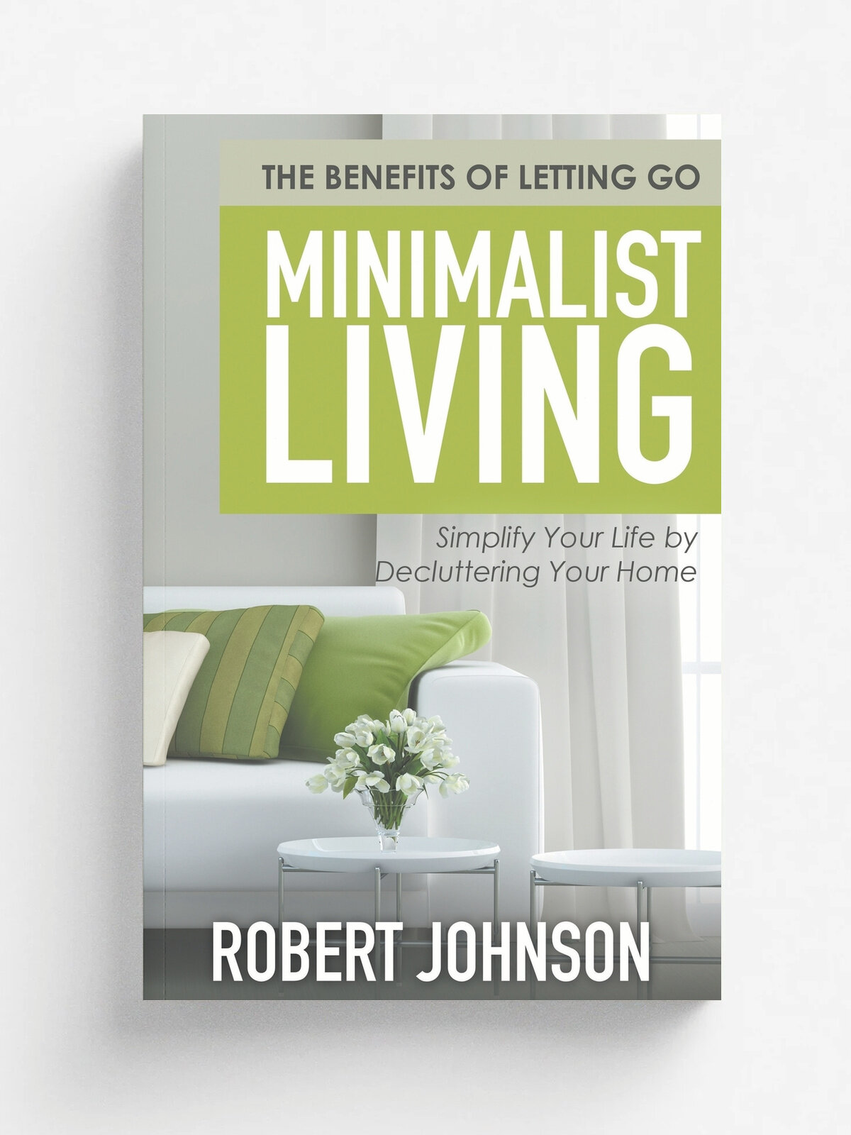 Minimalist Living Simplify Your Life by Decluttering Your Home. The Benefits of Letting Go