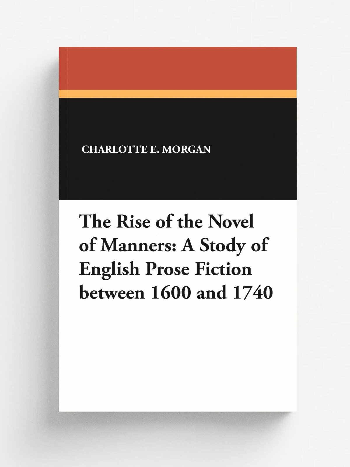 The Rise of the Novel of Manners. A Study of English Prose Fiction Between 1600 and 1740
