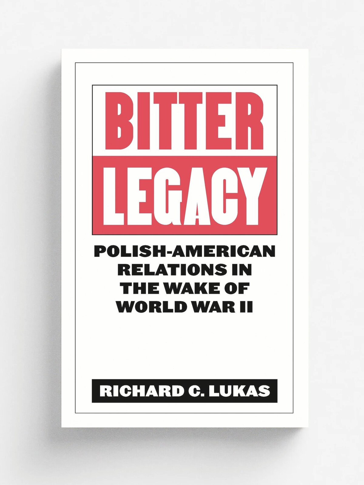 Bitter Legacy. Polish-American Relations in the Wake of World War II
