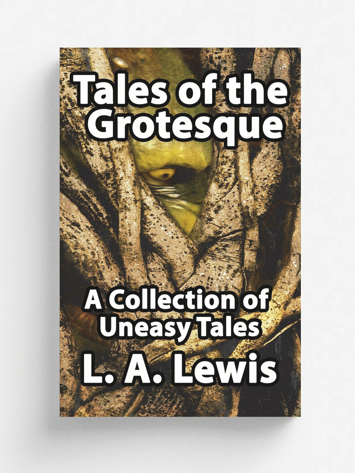 Tales of the Grotesque. A Collection of Uneasy Tales