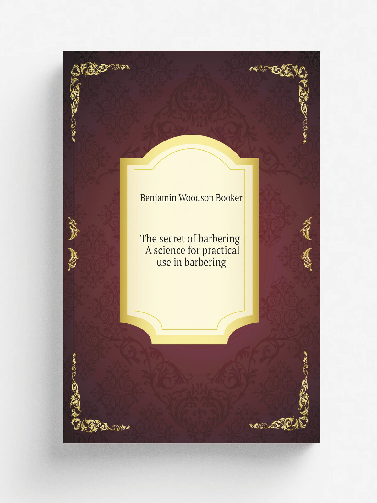 The secret of barbering; a science for practical use in barbering