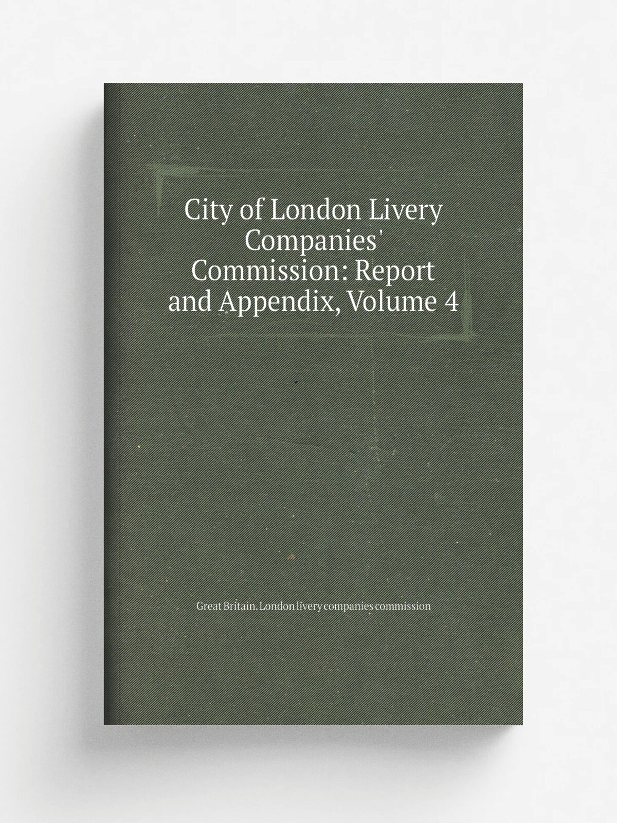 City of London Livery Companies' Commission: Report and Appendix, Volume 4