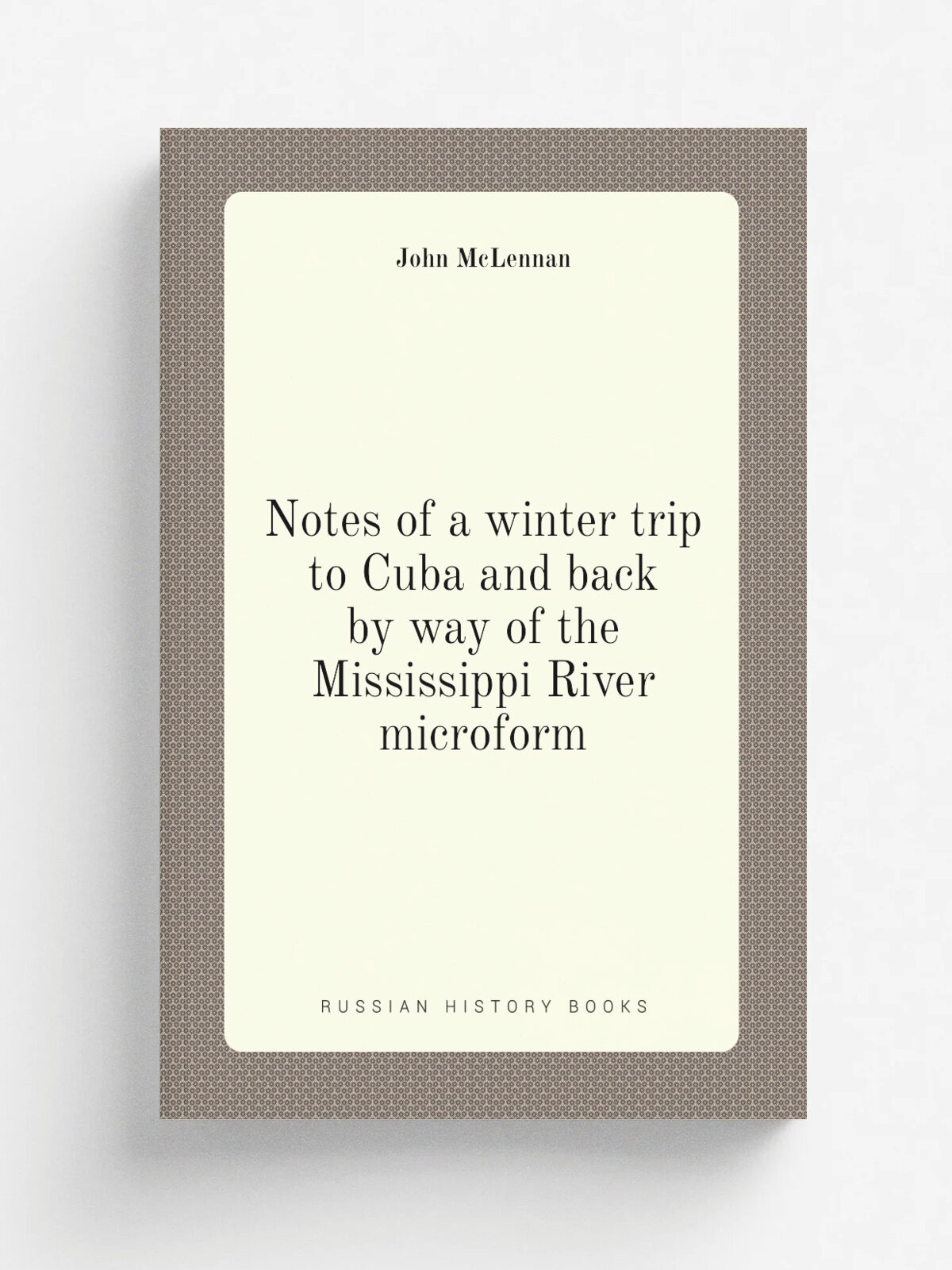 Notes of a winter trip to Cuba and back by way of the Mississippi River microform