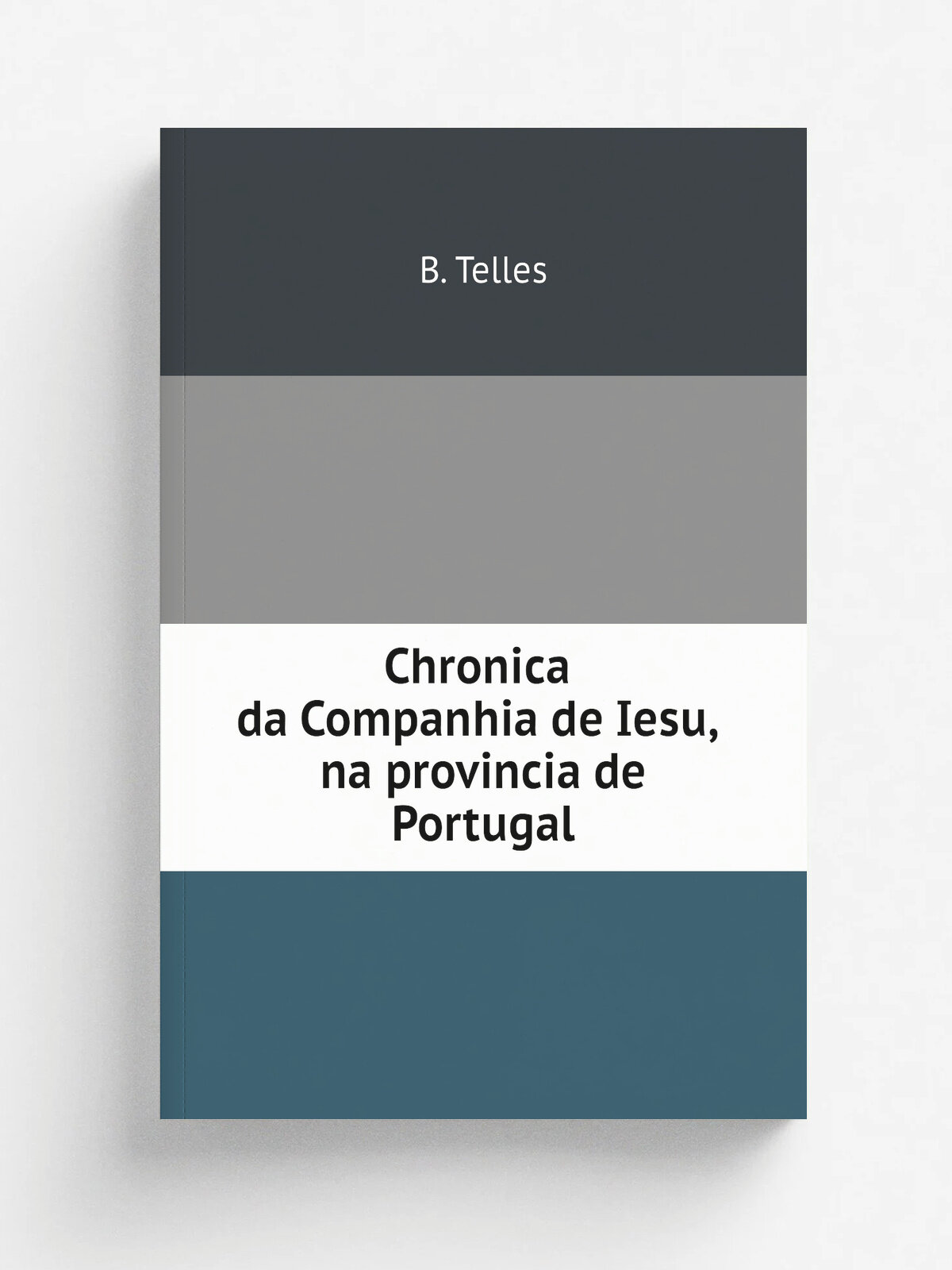 Chronica da Companhia de Iesu, na provincia de Portugal | Balthazar Telles | 1645 | Em Lisboa. : Por Paulo Craesbeeck | Репринт