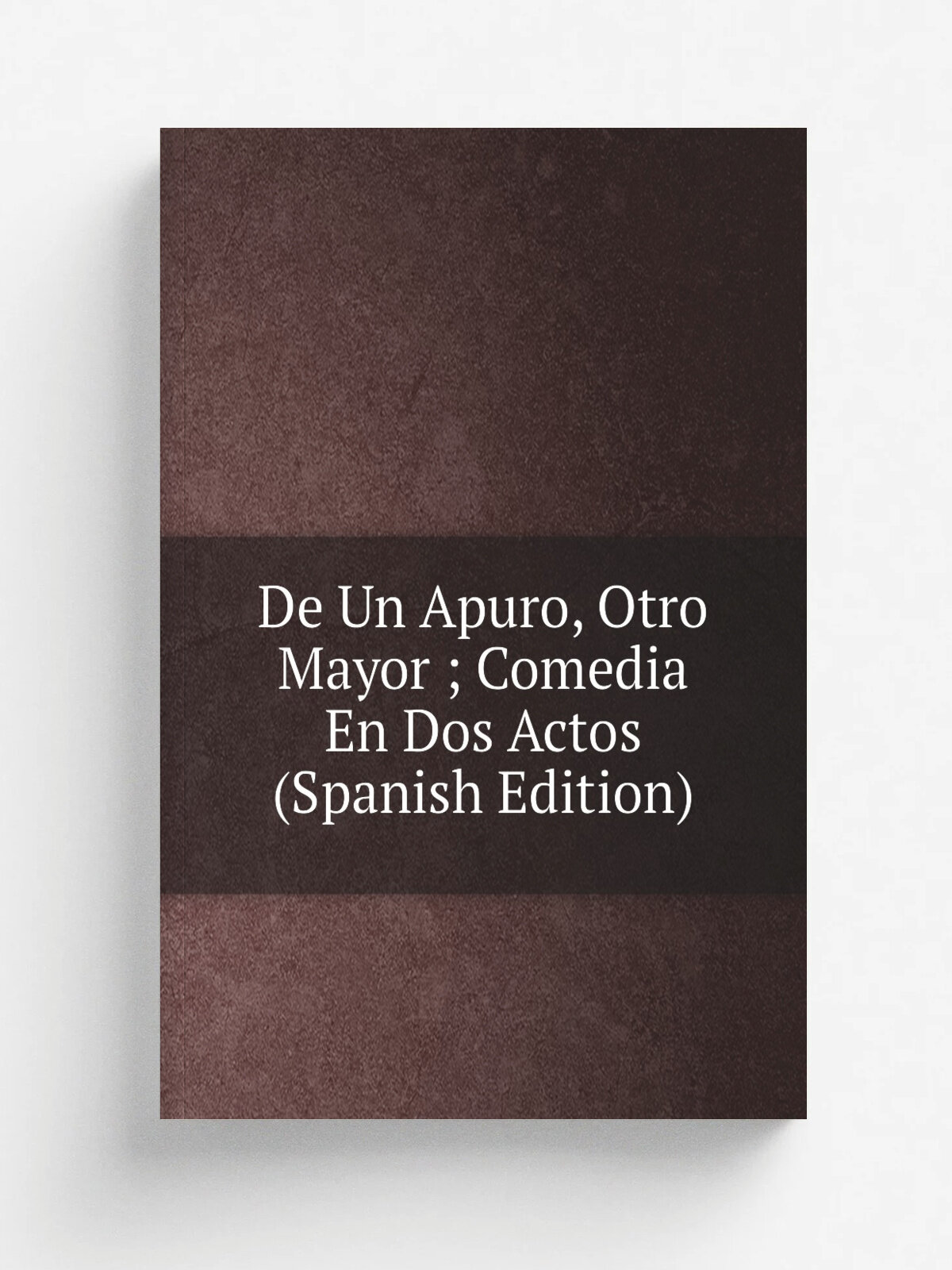 De Un Apuro, Otro Mayor ; Comedia En Dos Actos (Spanish Edition)