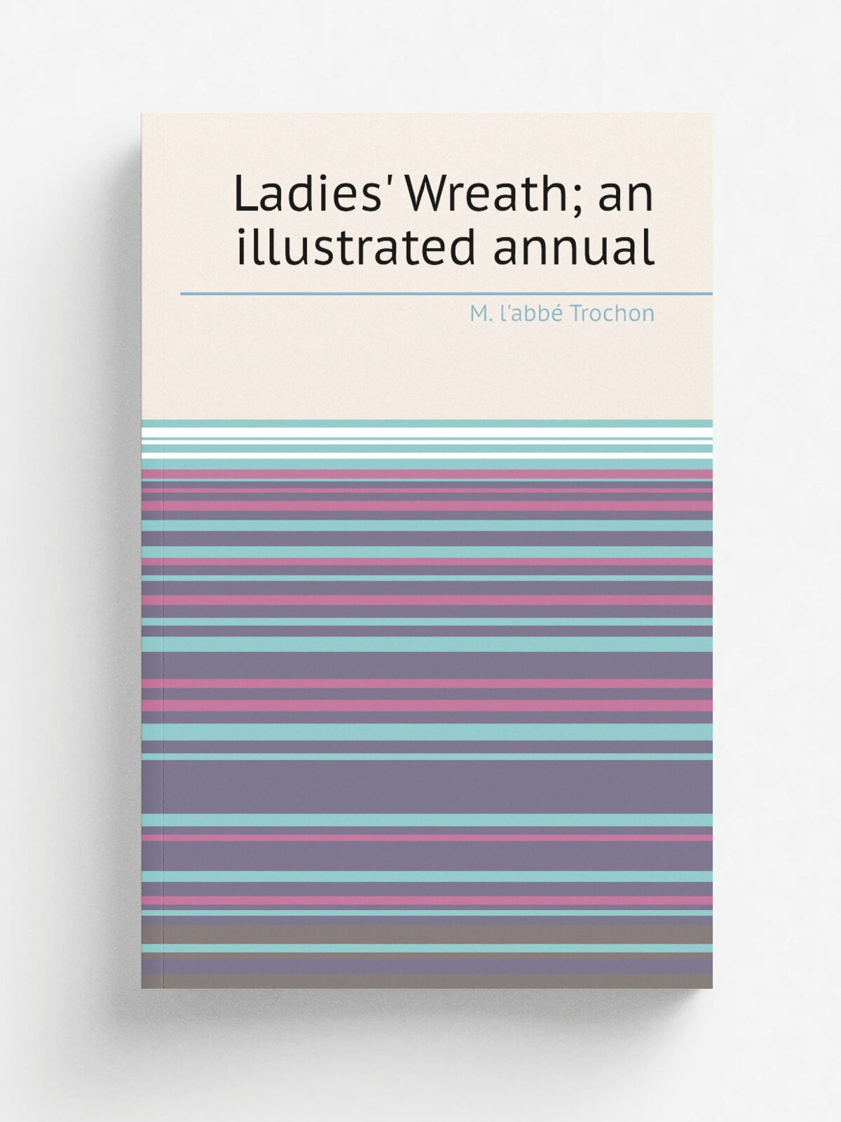 Ladies' Wreath; an illustrated annual | M. l'abb. Trochon | Репринт