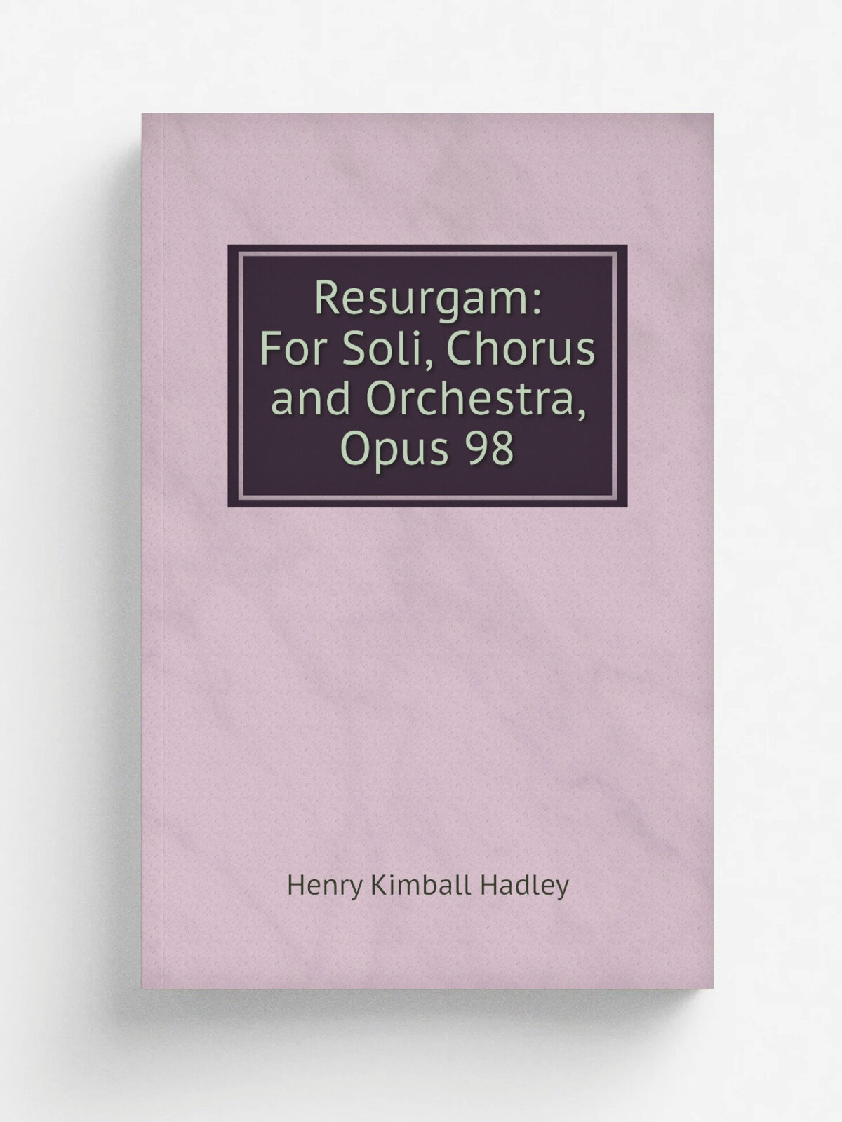 Resurgam: For Soli, Chorus and Orchestra, Opus 98