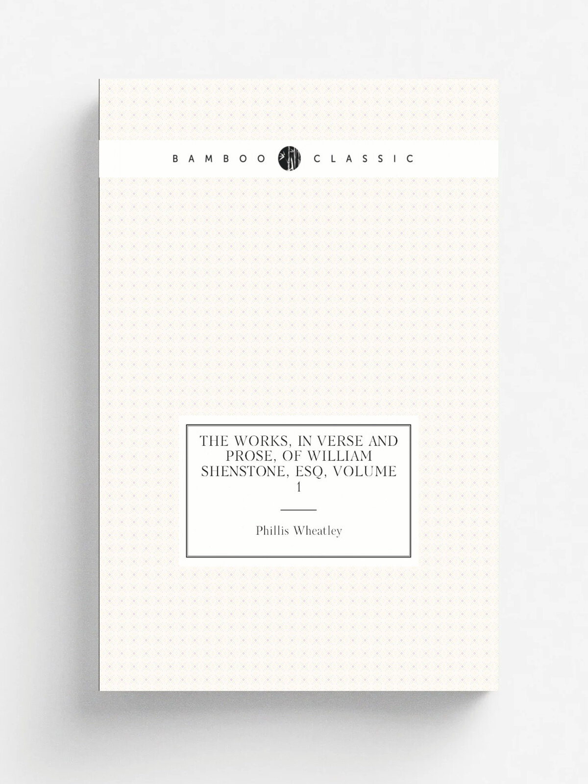 The Works, in Verse and Prose, of William Shenstone, Esq, Volume 1