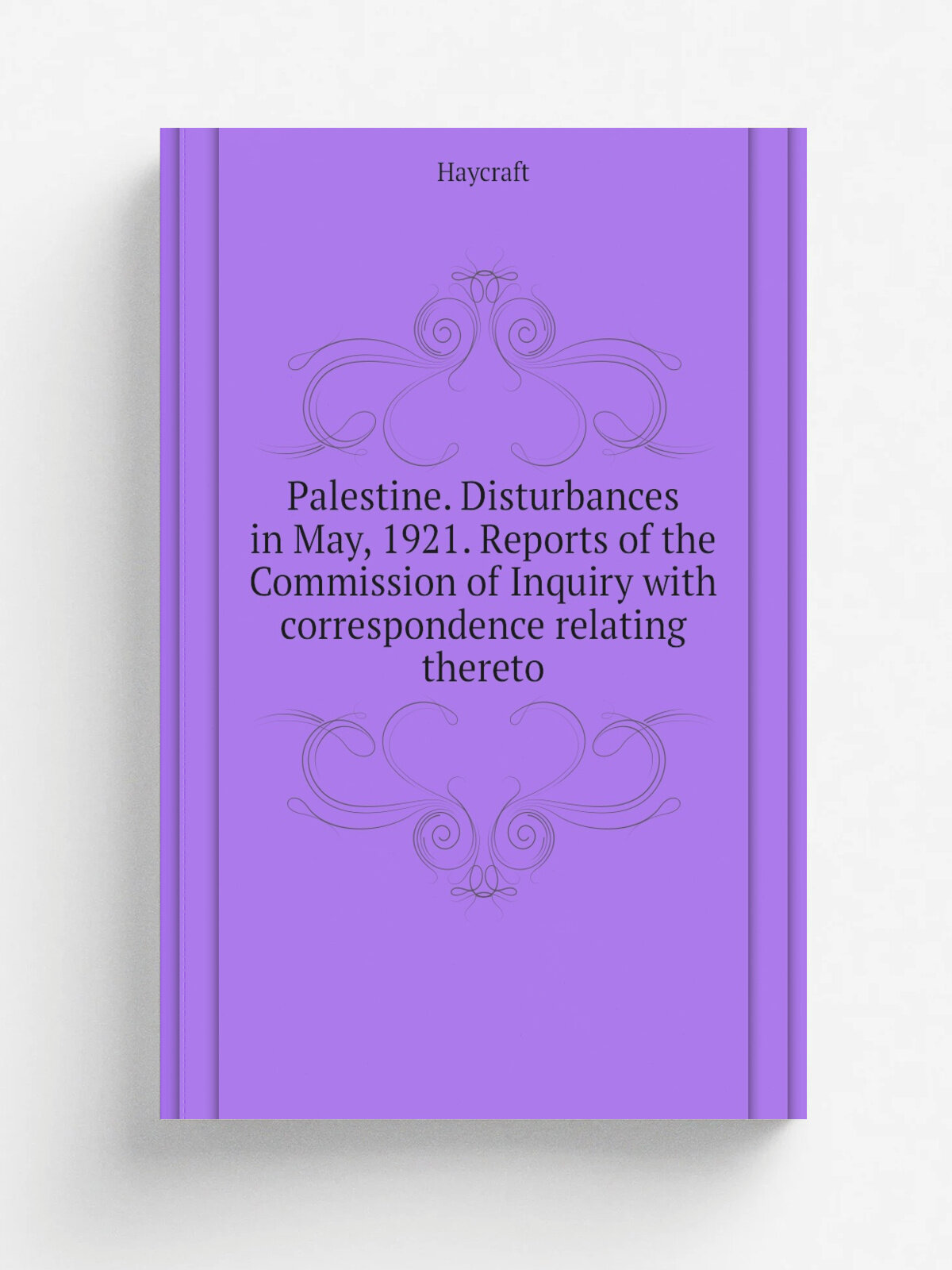 Palestine. Disturbances in May, 1921. Reports of the Commission of Inquiry with correspondence relating thereto | Haycraft | Репринт